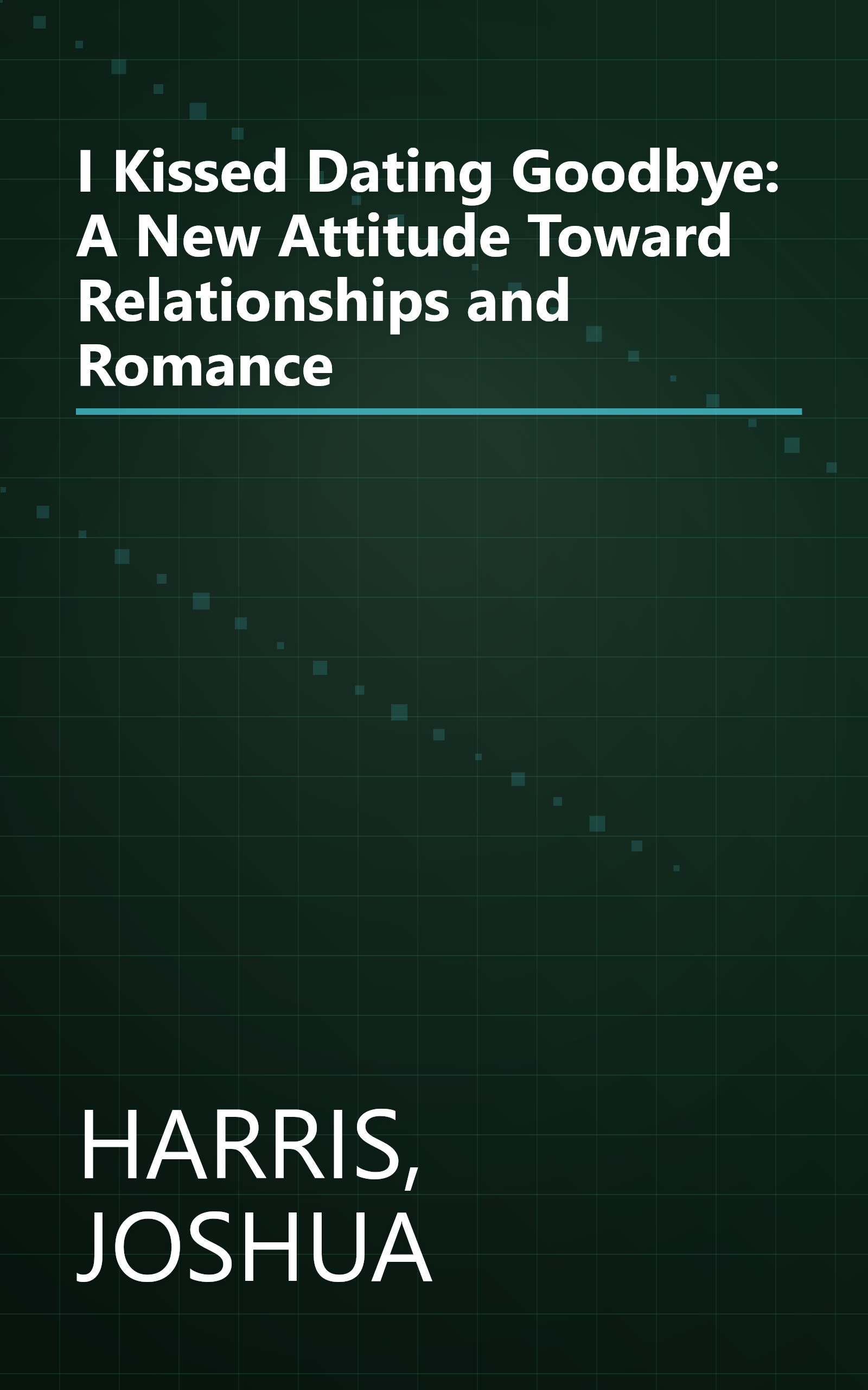 I Kissed Dating Goodbye: A New Attitude Toward Relationships and Romance book cover