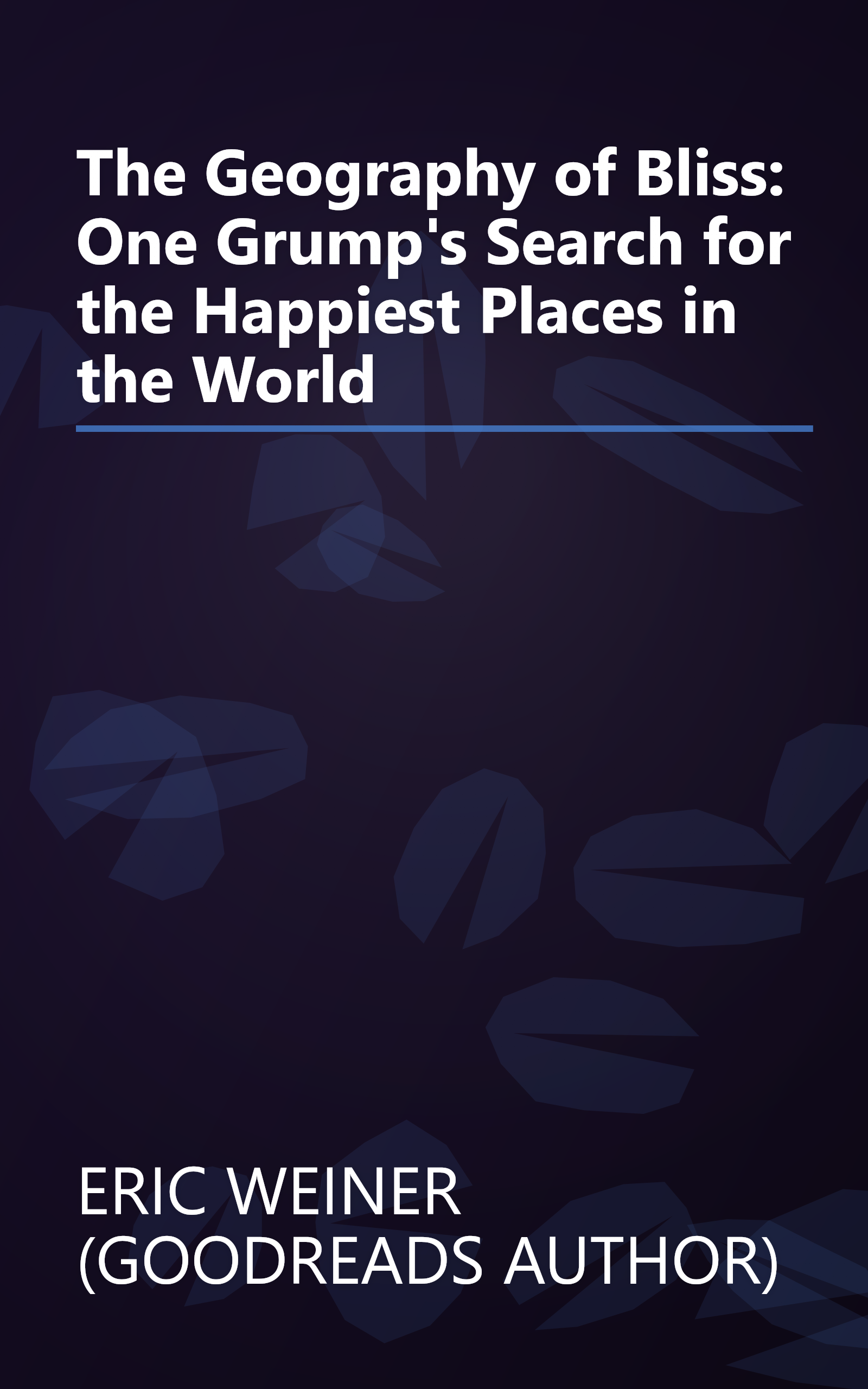 The Geography of Bliss: One Grump's Search for the Happiest Places in the World book cover