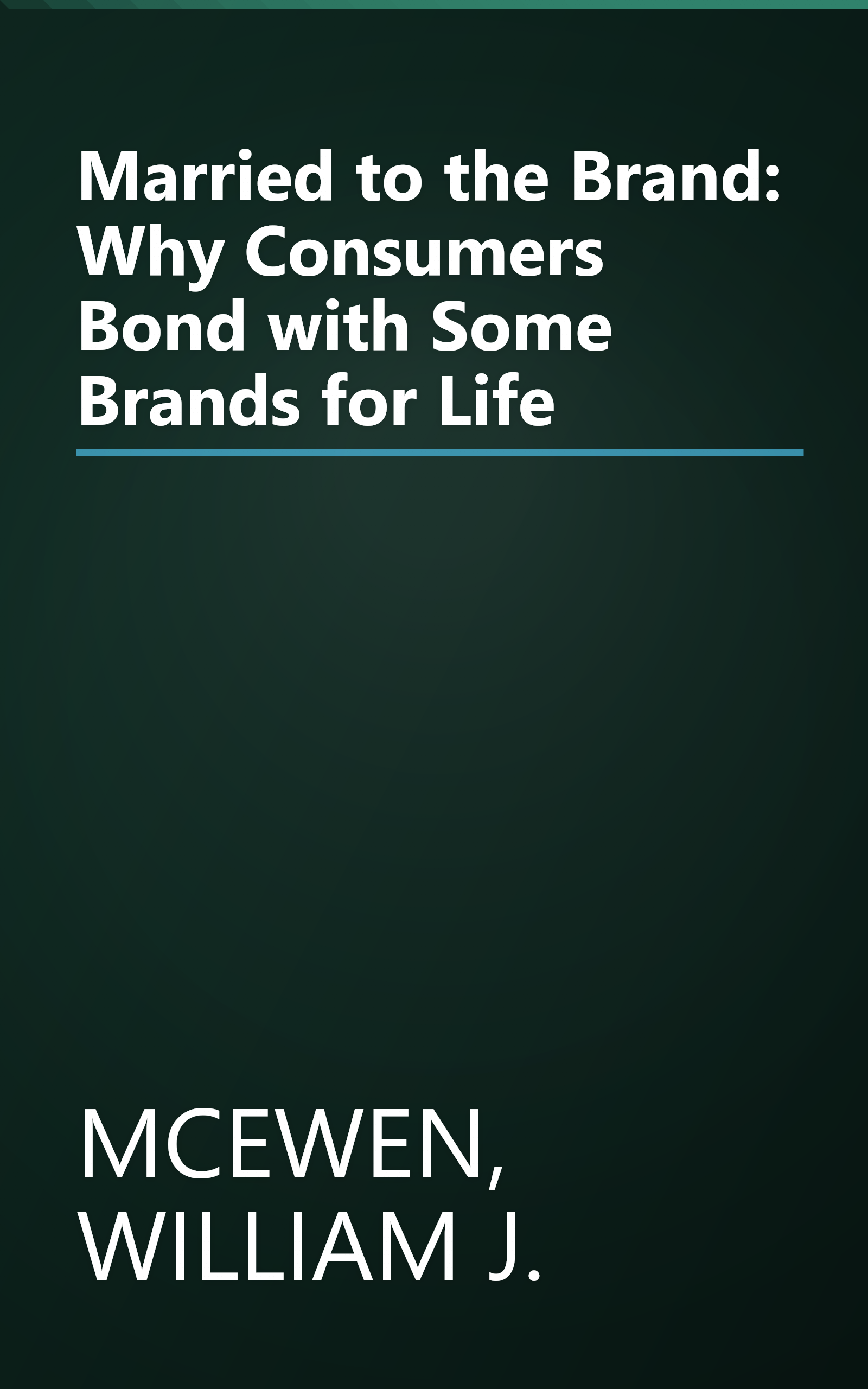 Married to the Brand: Why Consumers Bond with Some Brands for Life book cover