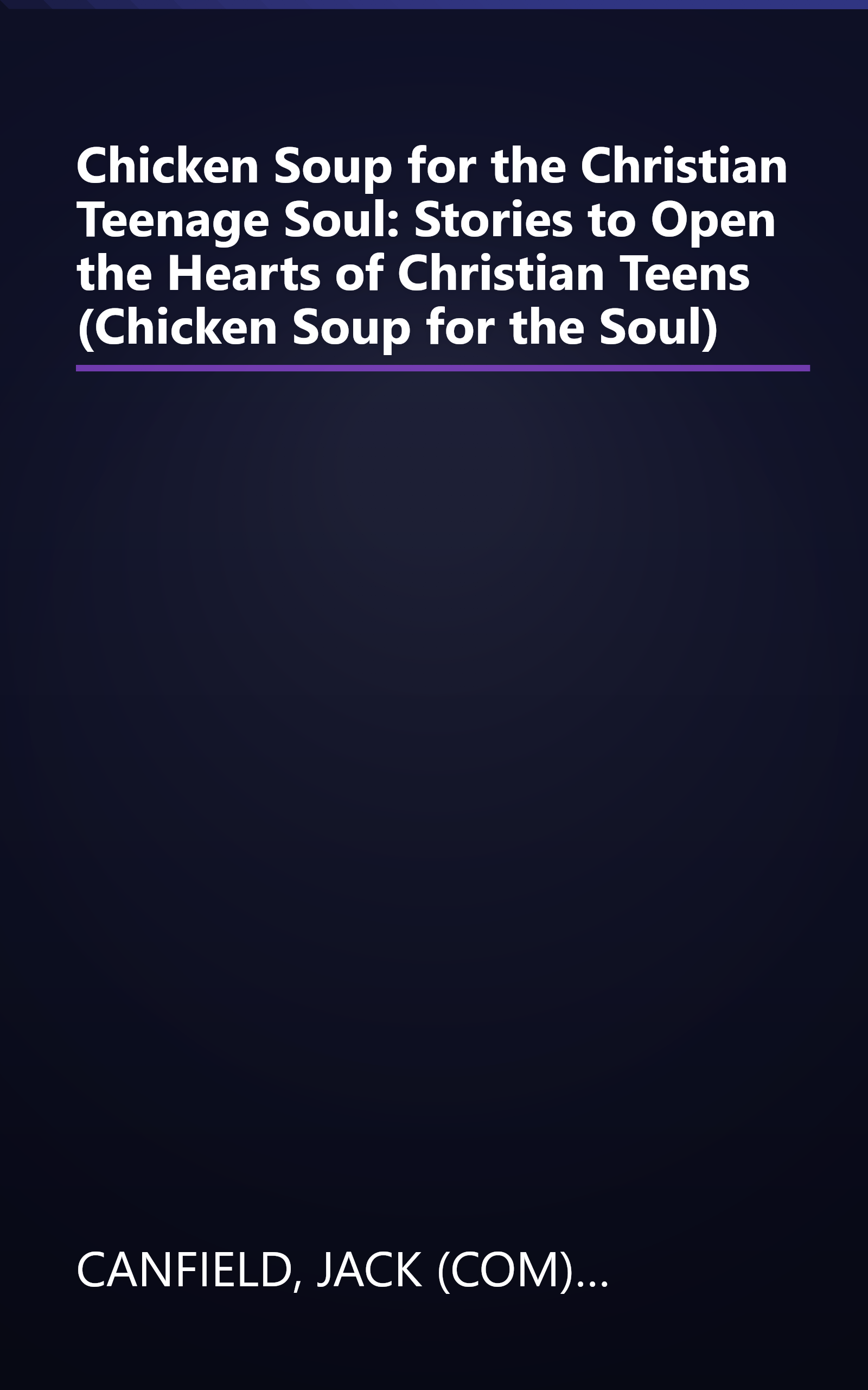 Chicken Soup for the Christian Teenage Soul: Stories to Open the Hearts of Christian Teens (Chicken Soup for the Soul) book cover