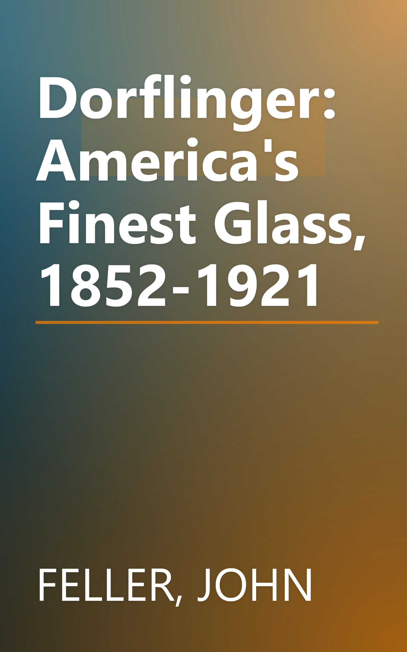 Dorflinger: America's Finest Glass, 1852-1921 book cover