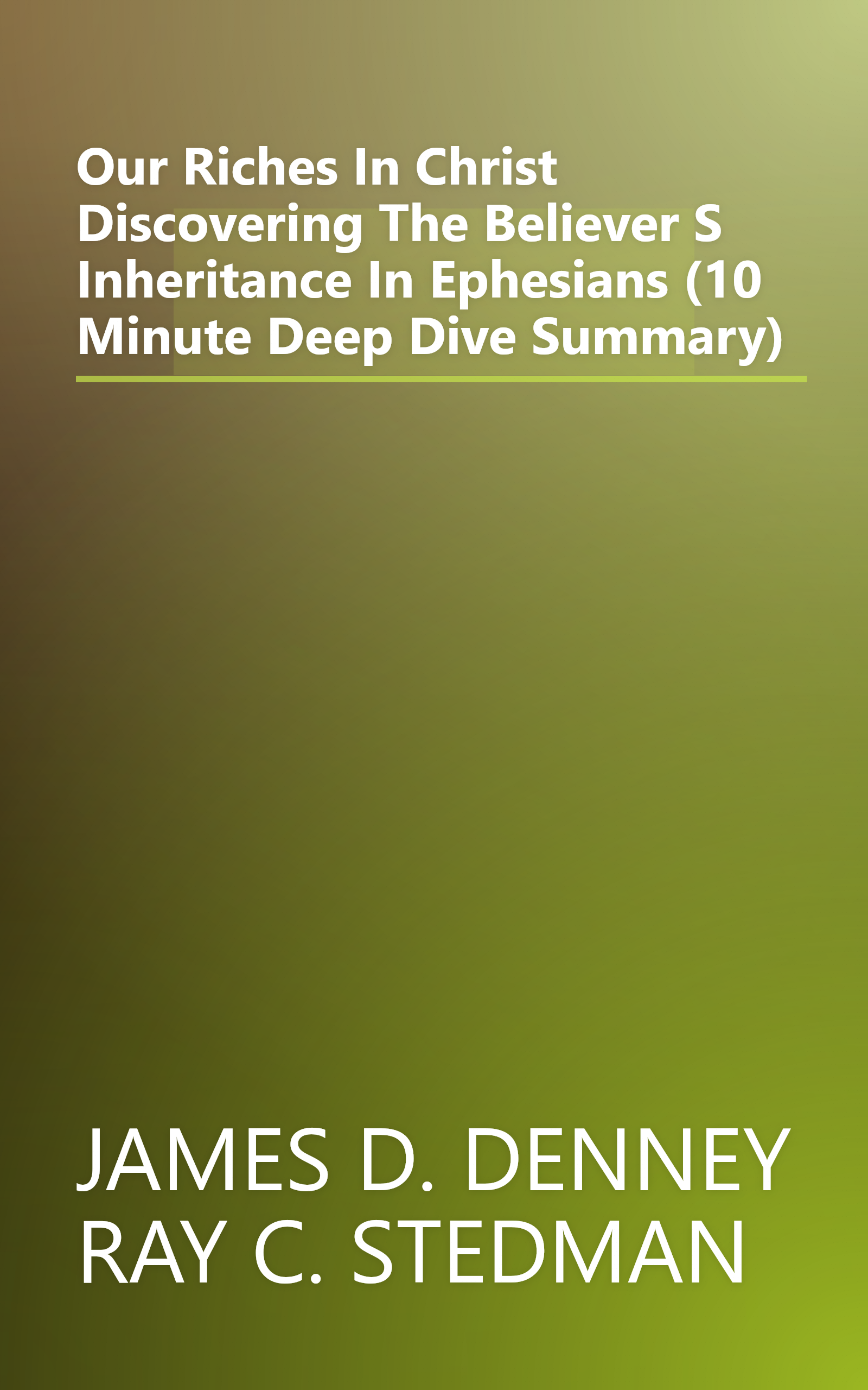 Our Riches In Christ  Discovering The Believer S Inheritance In Ephesians (10 Minute   Deep Dive Summary) book cover