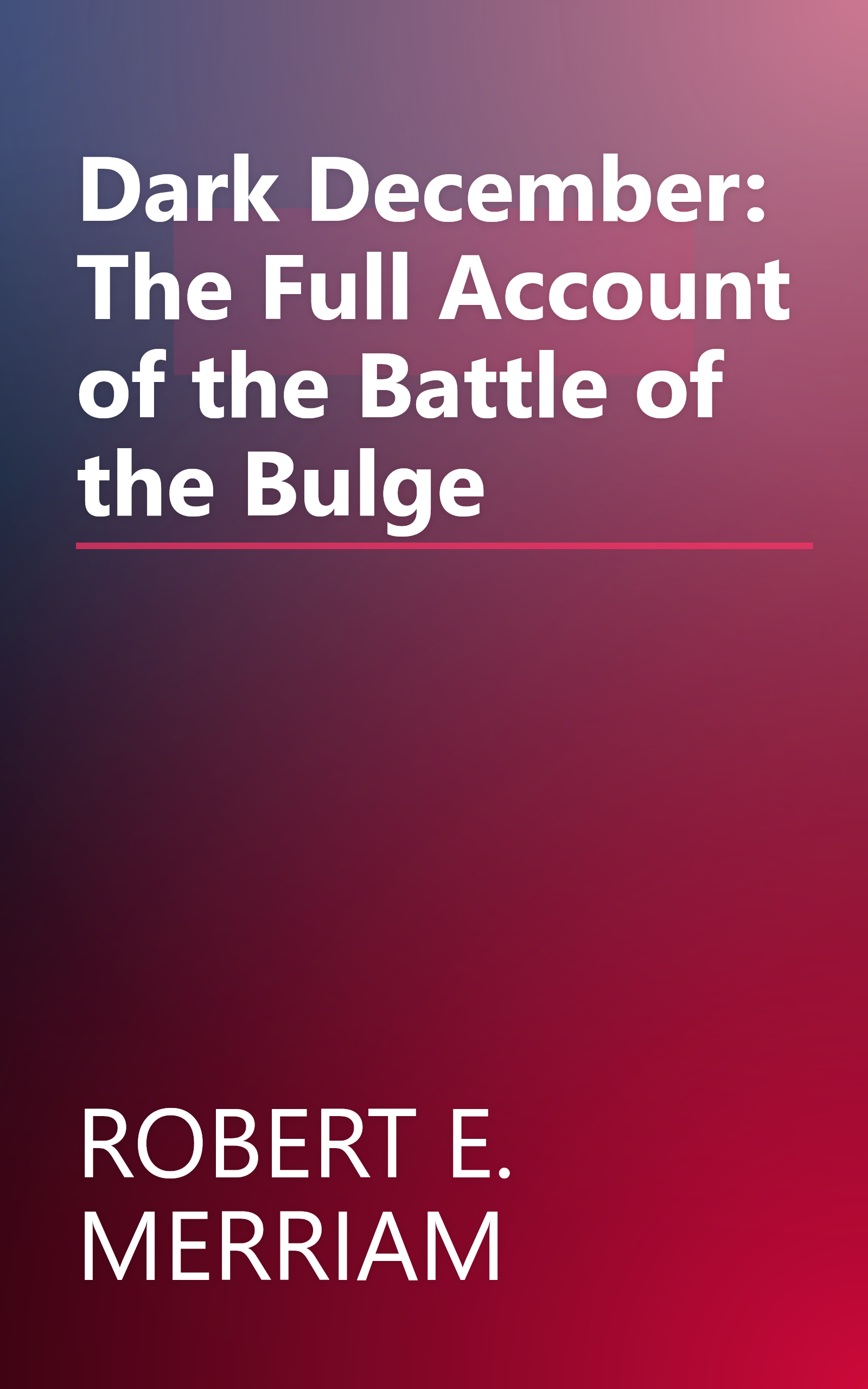 Dark December: The Full Account of the Battle of the Bulge book cover