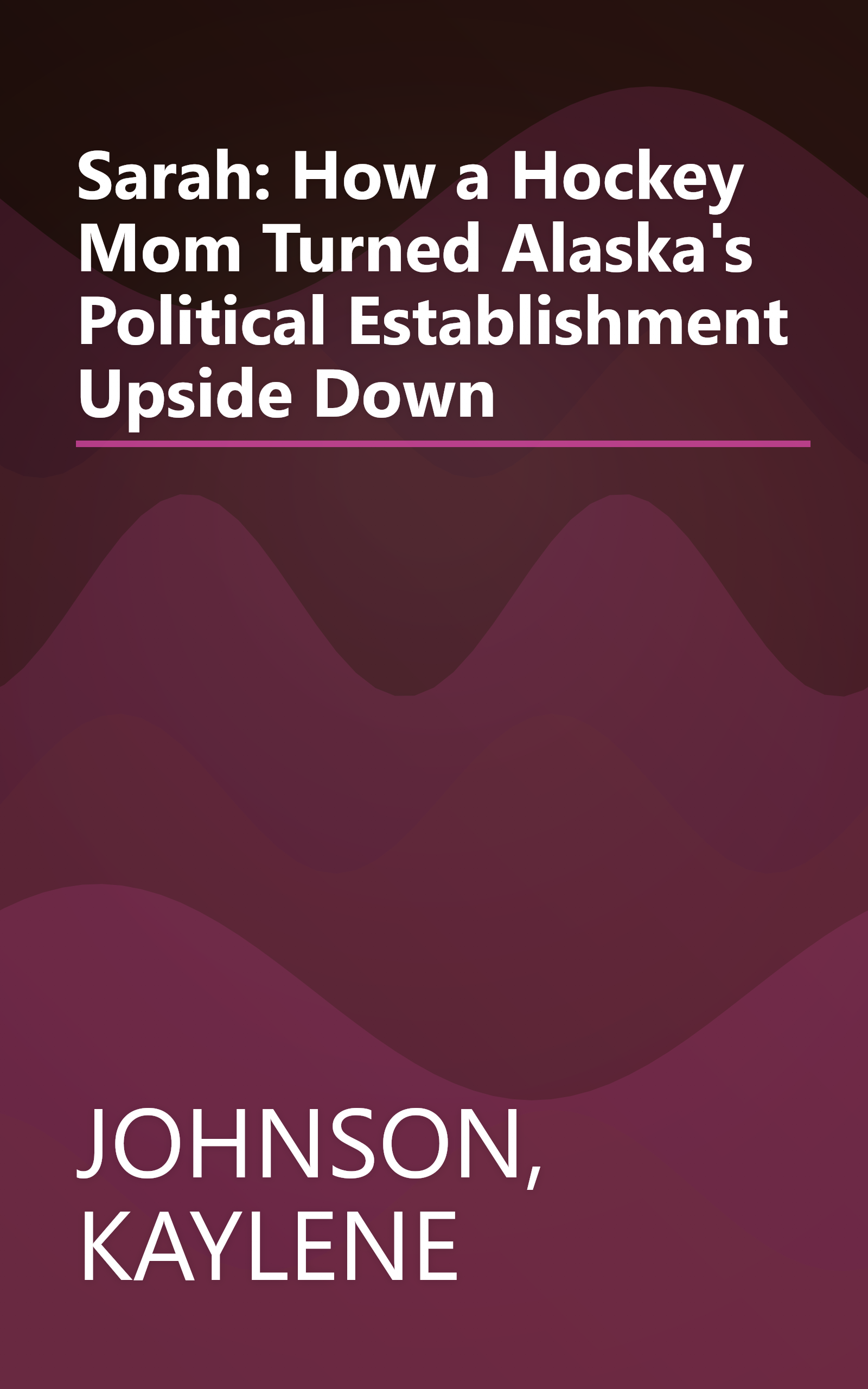 Sarah: How a Hockey Mom Turned Alaska's Political Establishment Upside Down book cover