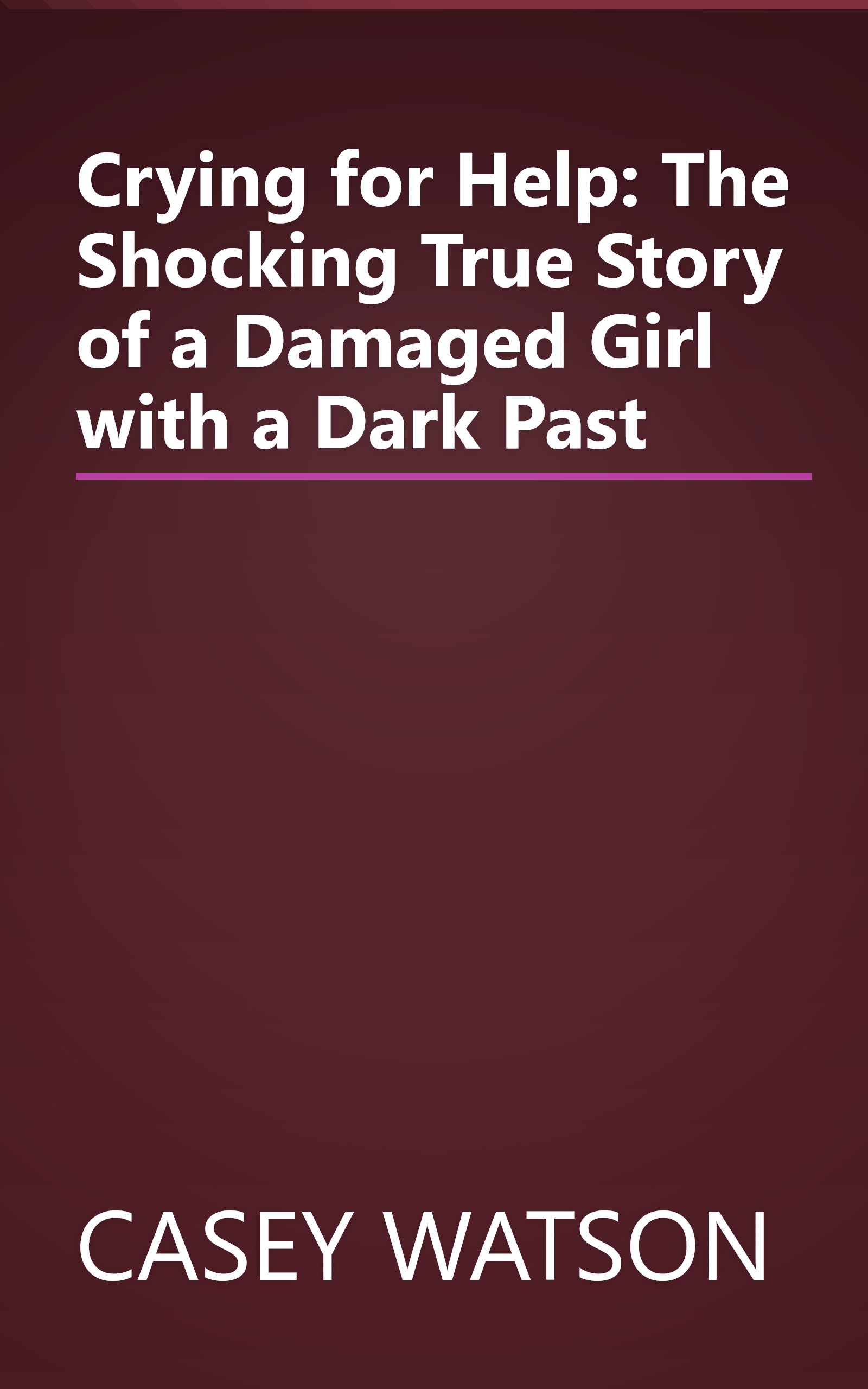 Crying for Help: The Shocking True Story of a Damaged Girl with a Dark Past book cover
