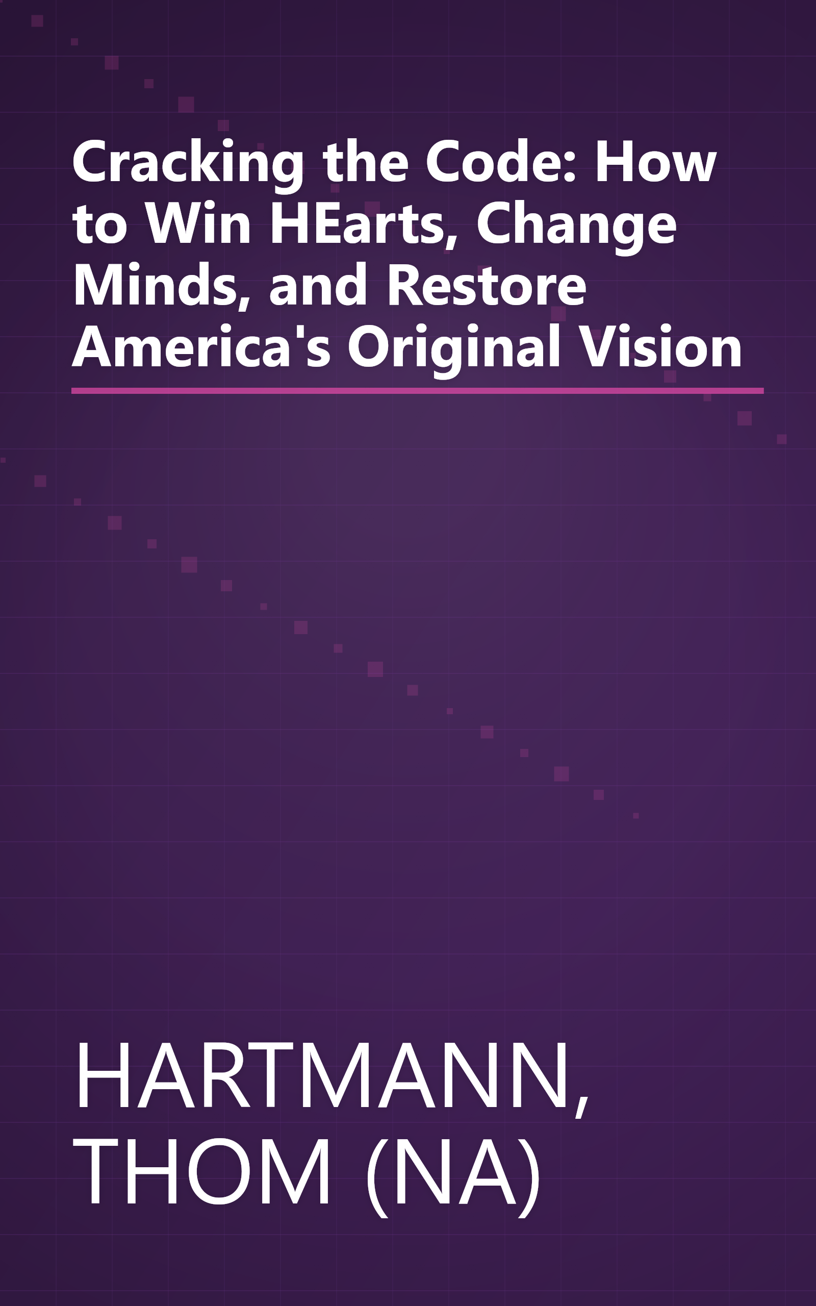 Cracking the Code: How to Win HEarts, Change Minds, and Restore America's Original Vision book cover