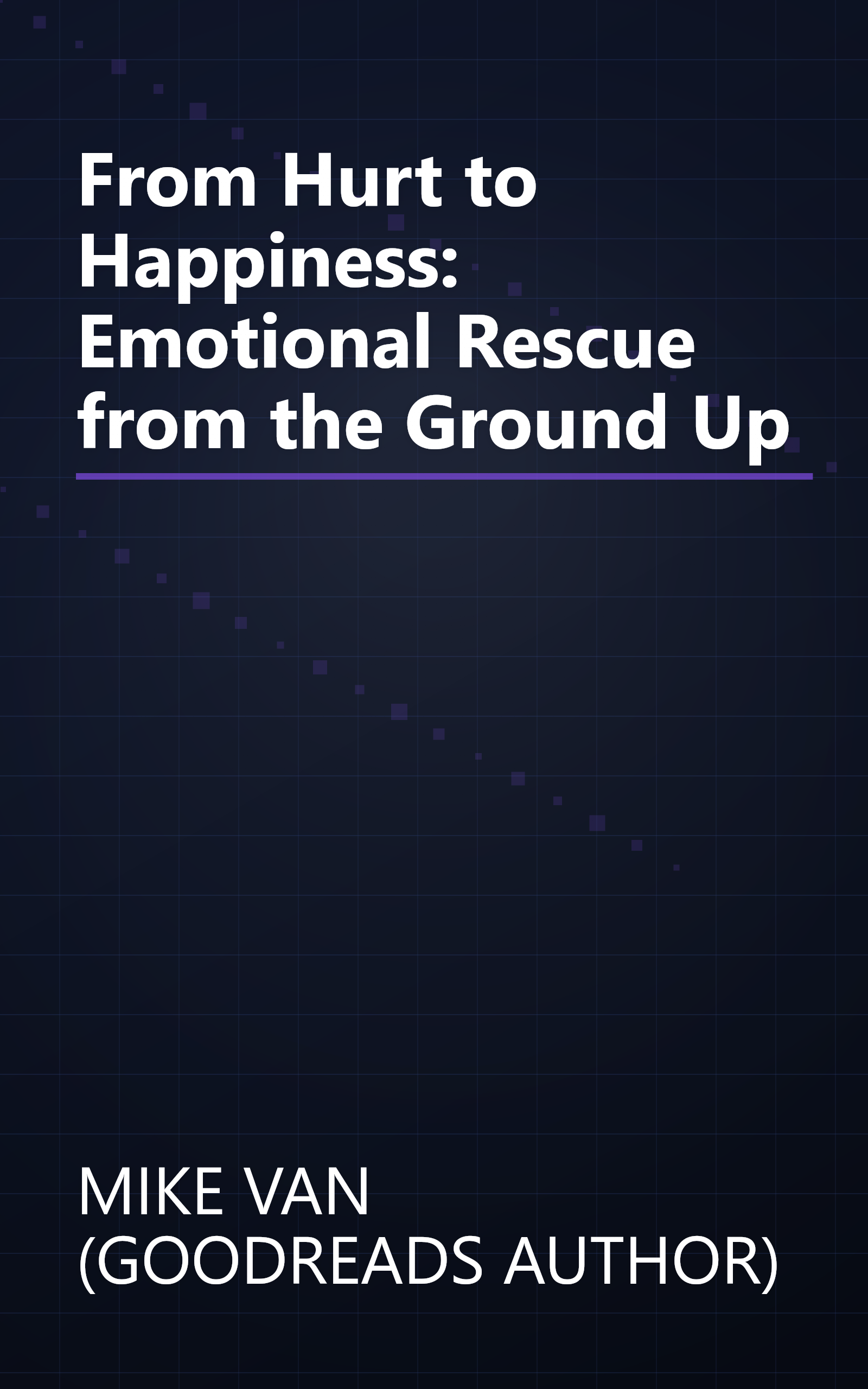From Hurt to Happiness: Emotional Rescue from the Ground Up book cover
