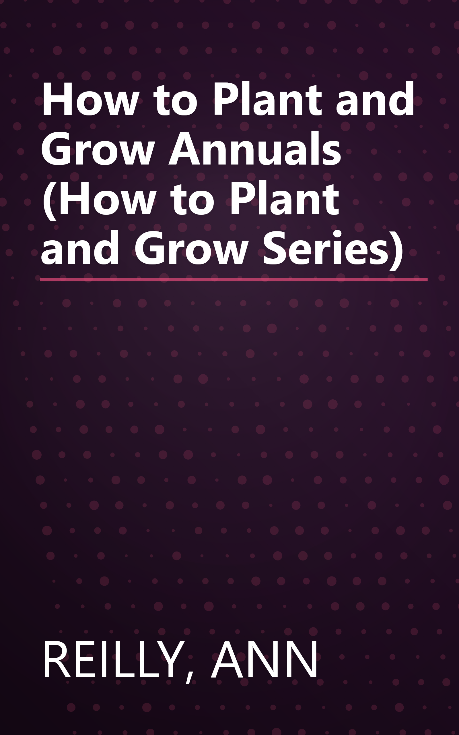 How to Plant and Grow Annuals (How to Plant and Grow Series) book cover