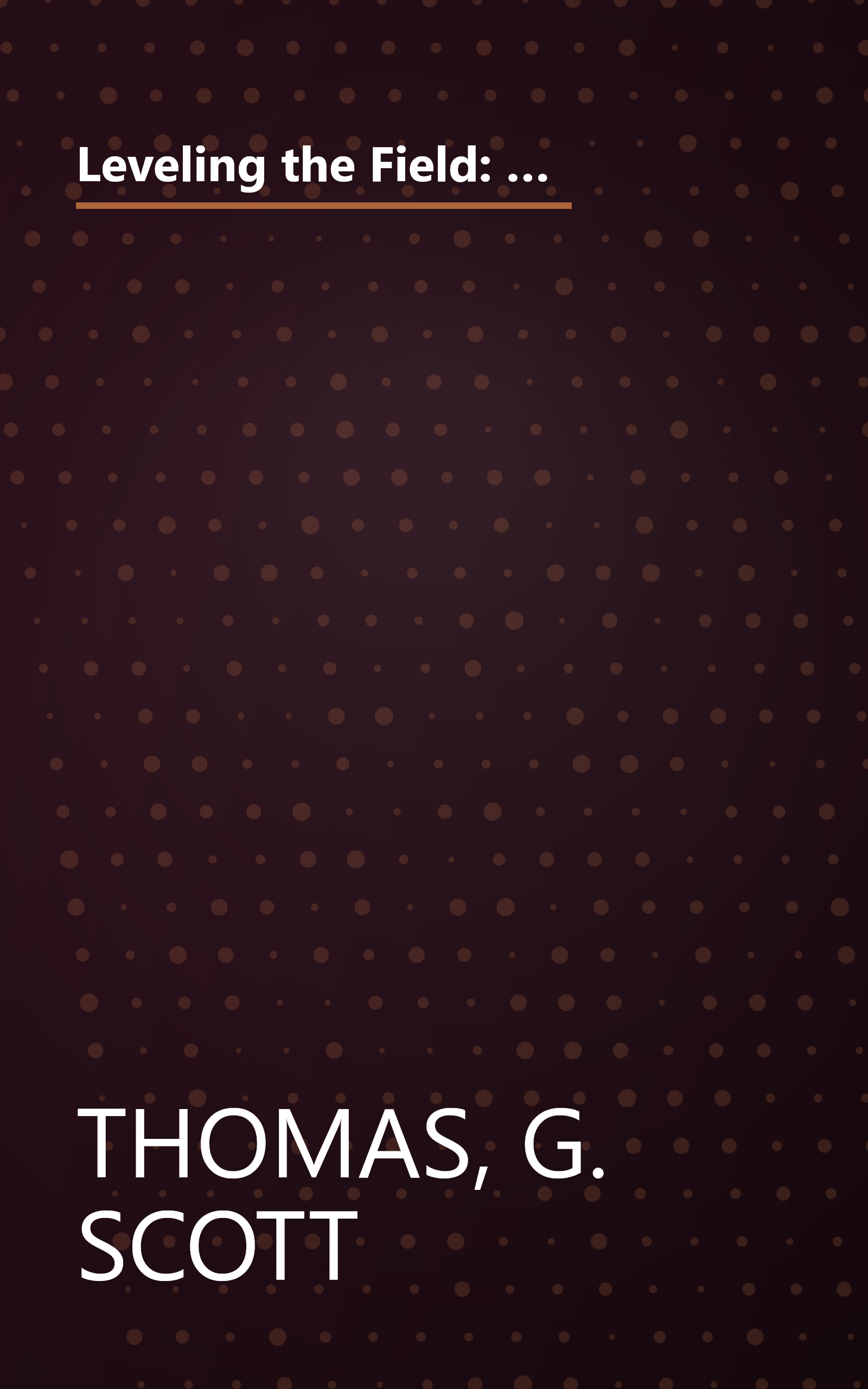 Leveling the Field: An Encyclopedia of Baseball's All-Time Great Performances as Revealed Through Scientifically Adjusted Statistics book cover