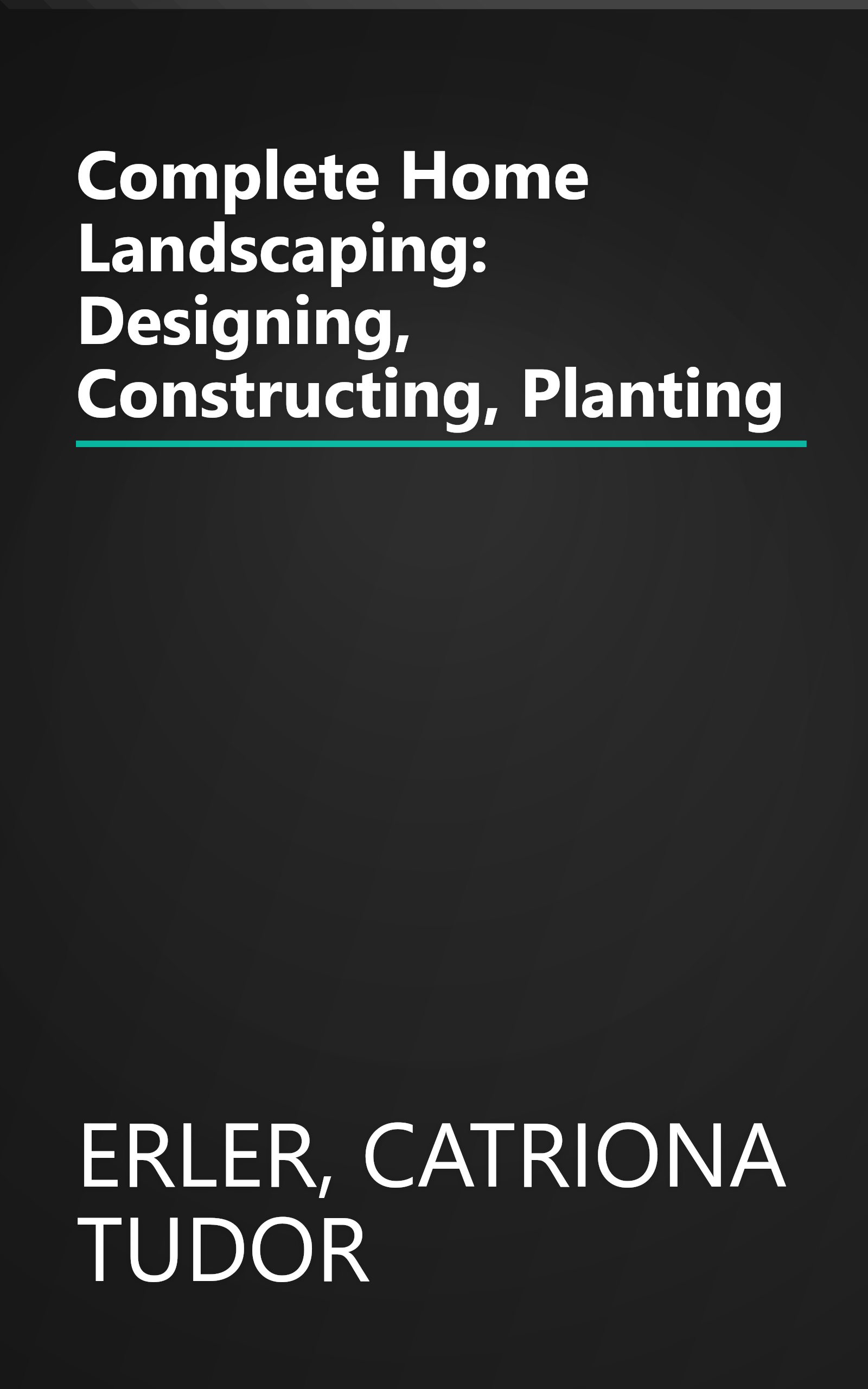 Complete Home Landscaping: Designing, Constructing, Planting book cover