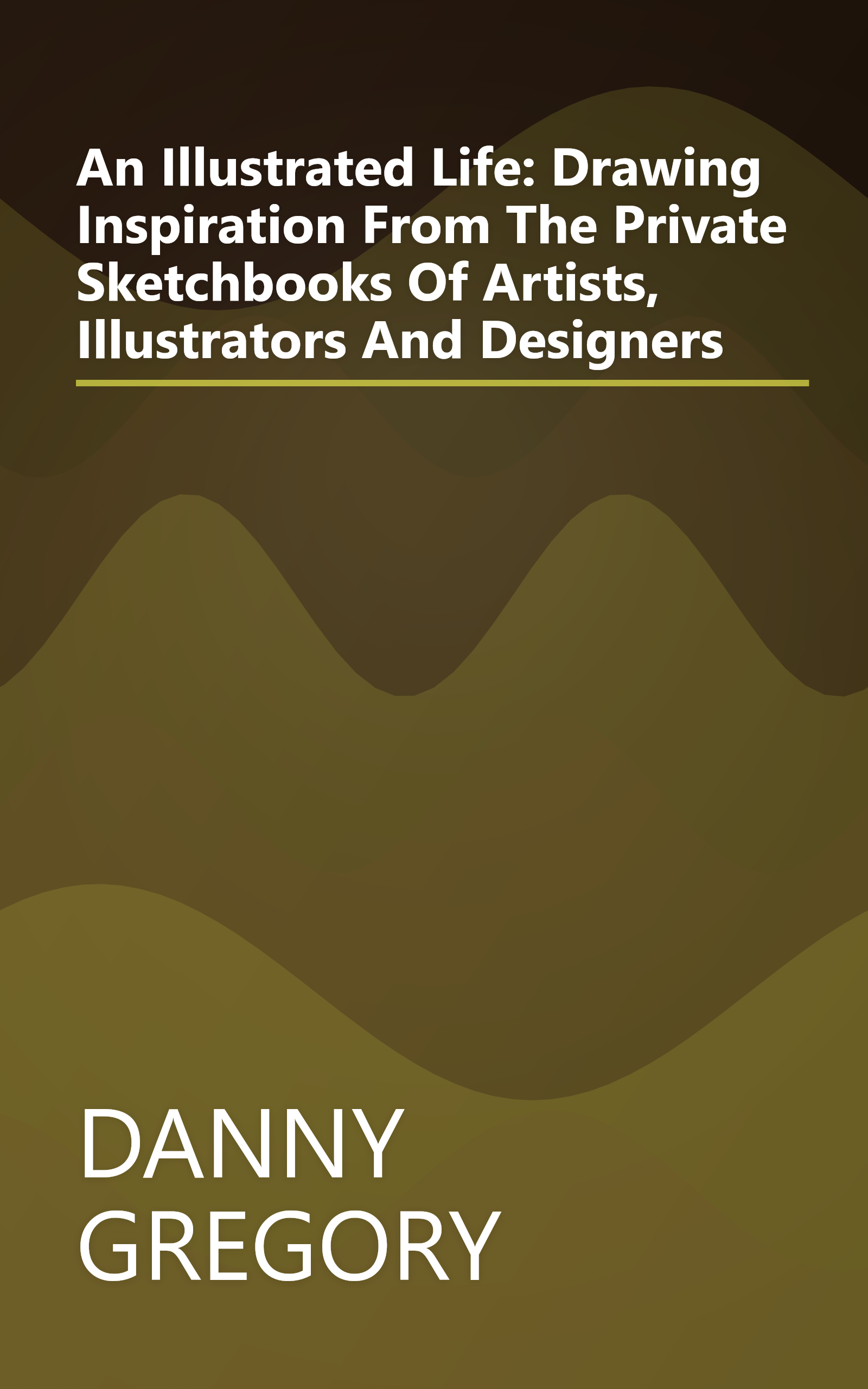 An Illustrated Life: Drawing Inspiration From The Private Sketchbooks Of Artists, Illustrators And Designers book cover