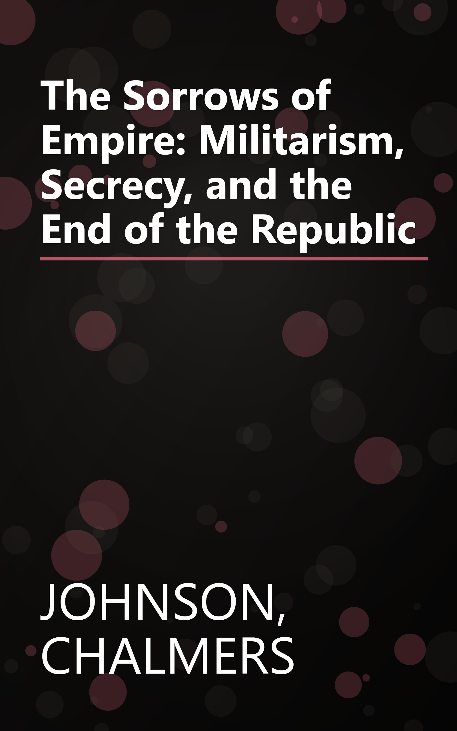 The Sorrows of Empire: Militarism, Secrecy, and the End of the Republic book cover