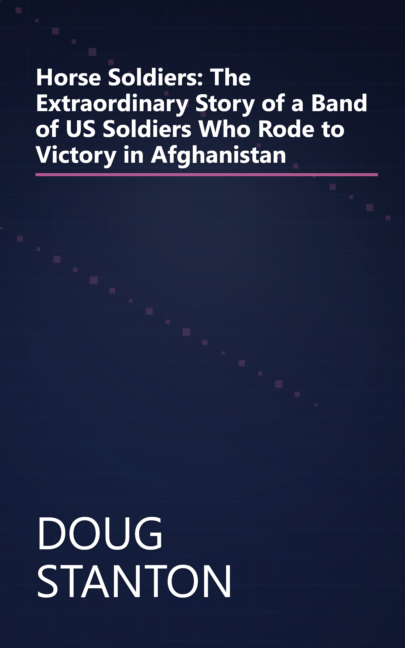 Horse Soldiers: The Extraordinary Story of a Band of US Soldiers Who Rode to Victory in Afghanistan book cover