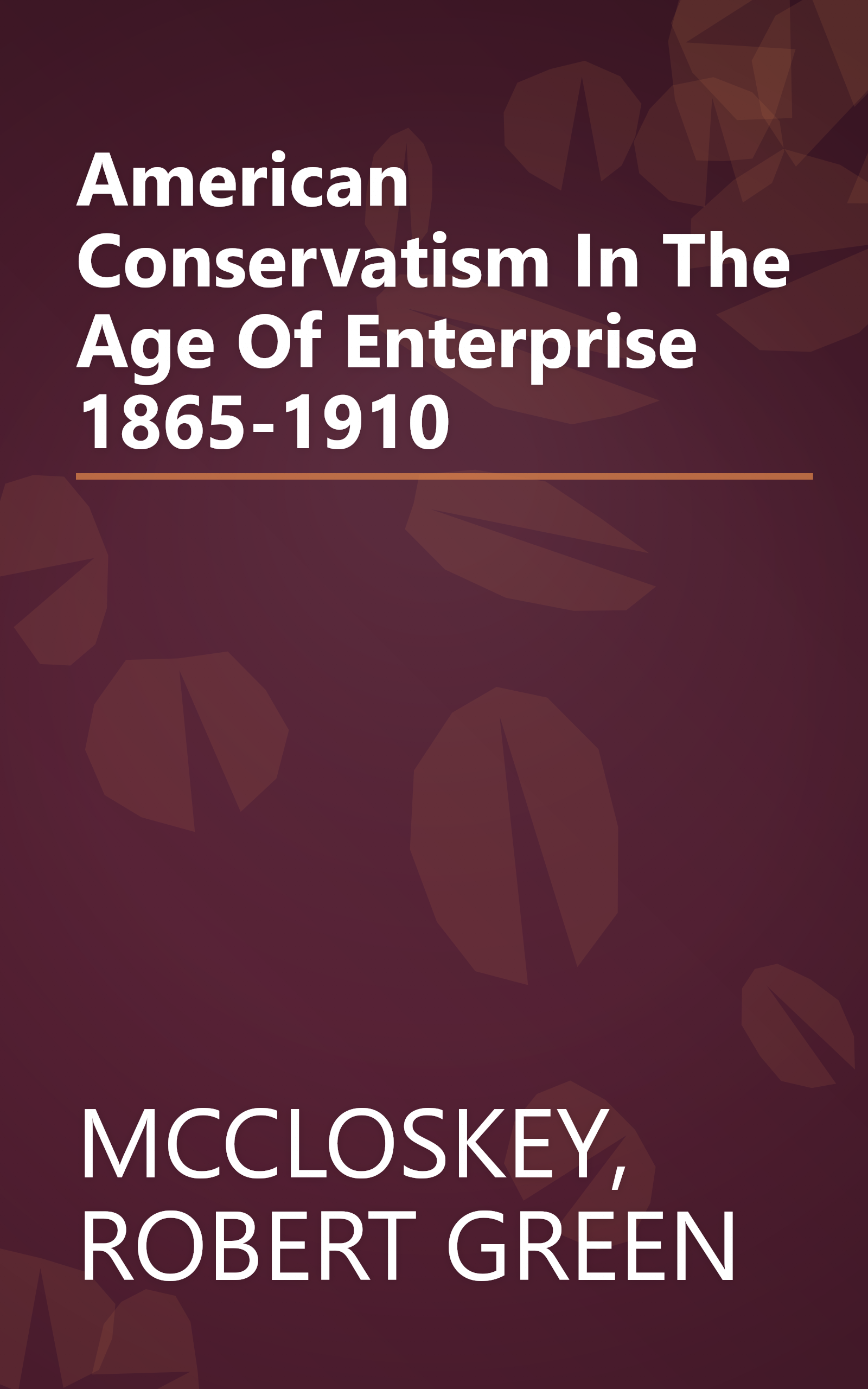 American Conservatism In The Age Of Enterprise 1865-1910 book cover