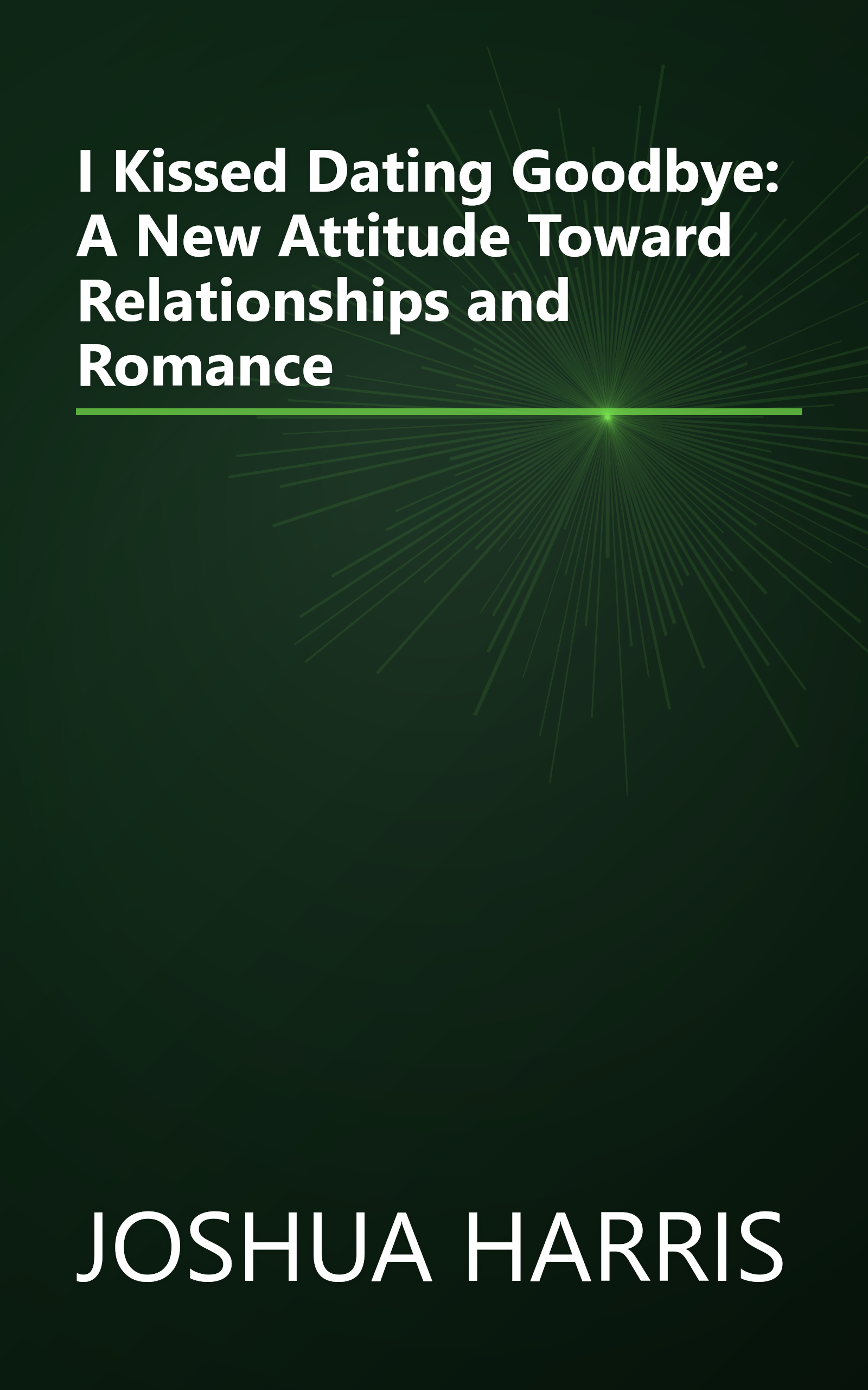 I Kissed Dating Goodbye: A New Attitude Toward Relationships and Romance book cover