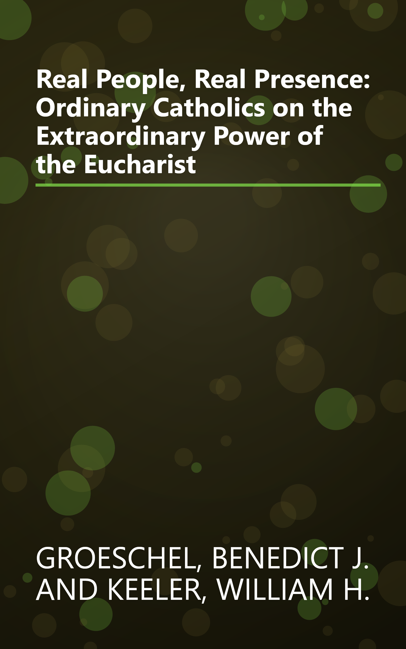 Real People, Real Presence: Ordinary Catholics on the Extraordinary Power of the Eucharist book cover