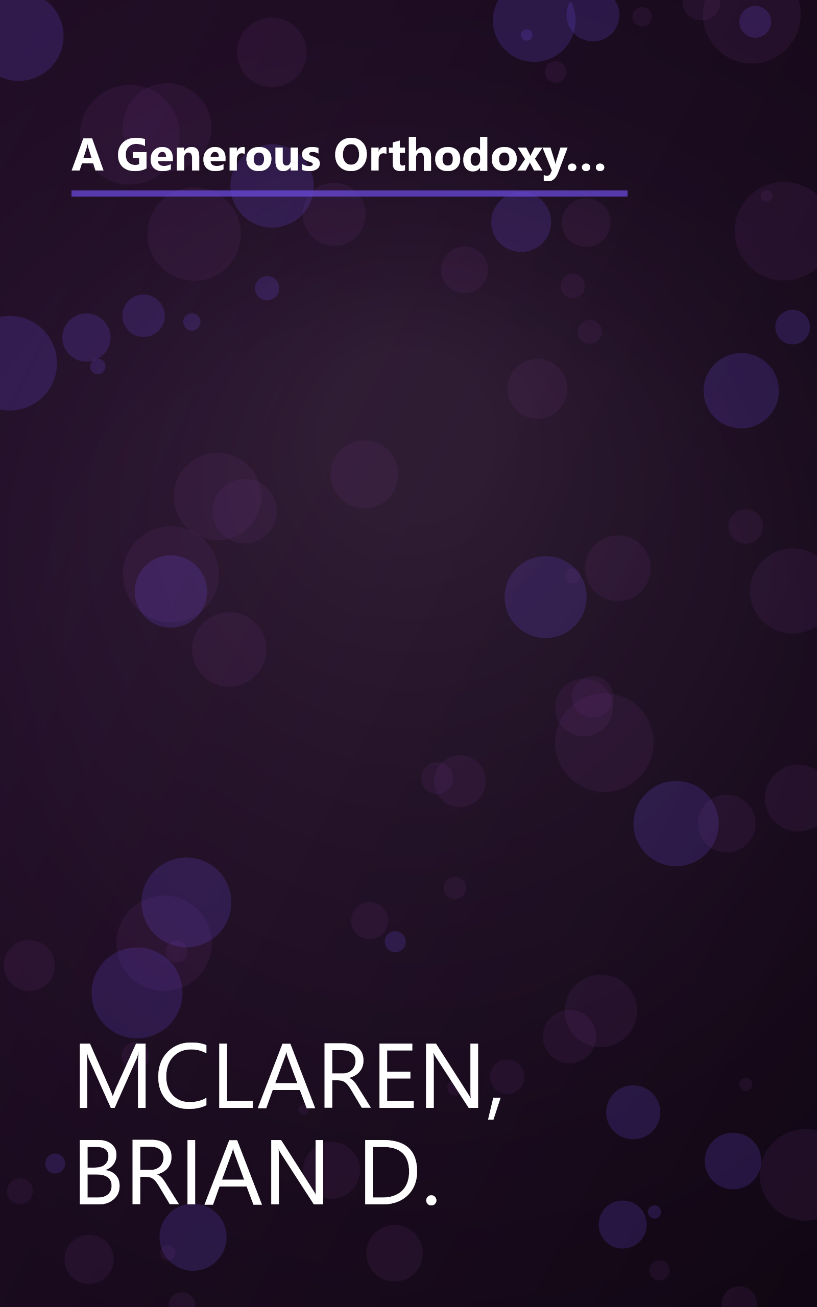 A Generous Orthodoxy: Why I Am a Missional, Evangelical, Post/Protestant, Liberal/Conservative, Mystical/Poetic, Biblical, Charismatic/Contemplative, Fundamentalist/Calvinist, Anabaptist/Anglican, Methodist, Catholic, Green, Incarnational, Depressed-yet-Hopeful, Emergent, Unfinished CHRISTIAN book cover