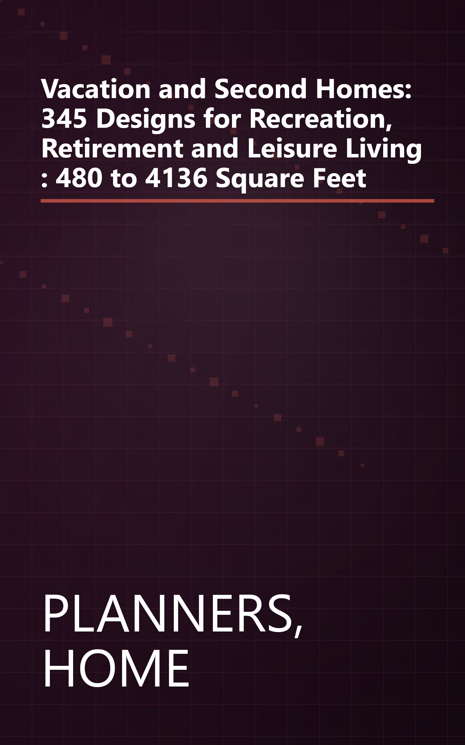 Vacation and Second Homes: 345 Designs for Recreation, Retirement and Leisure Living : 480 to 4136 Square Feet book cover