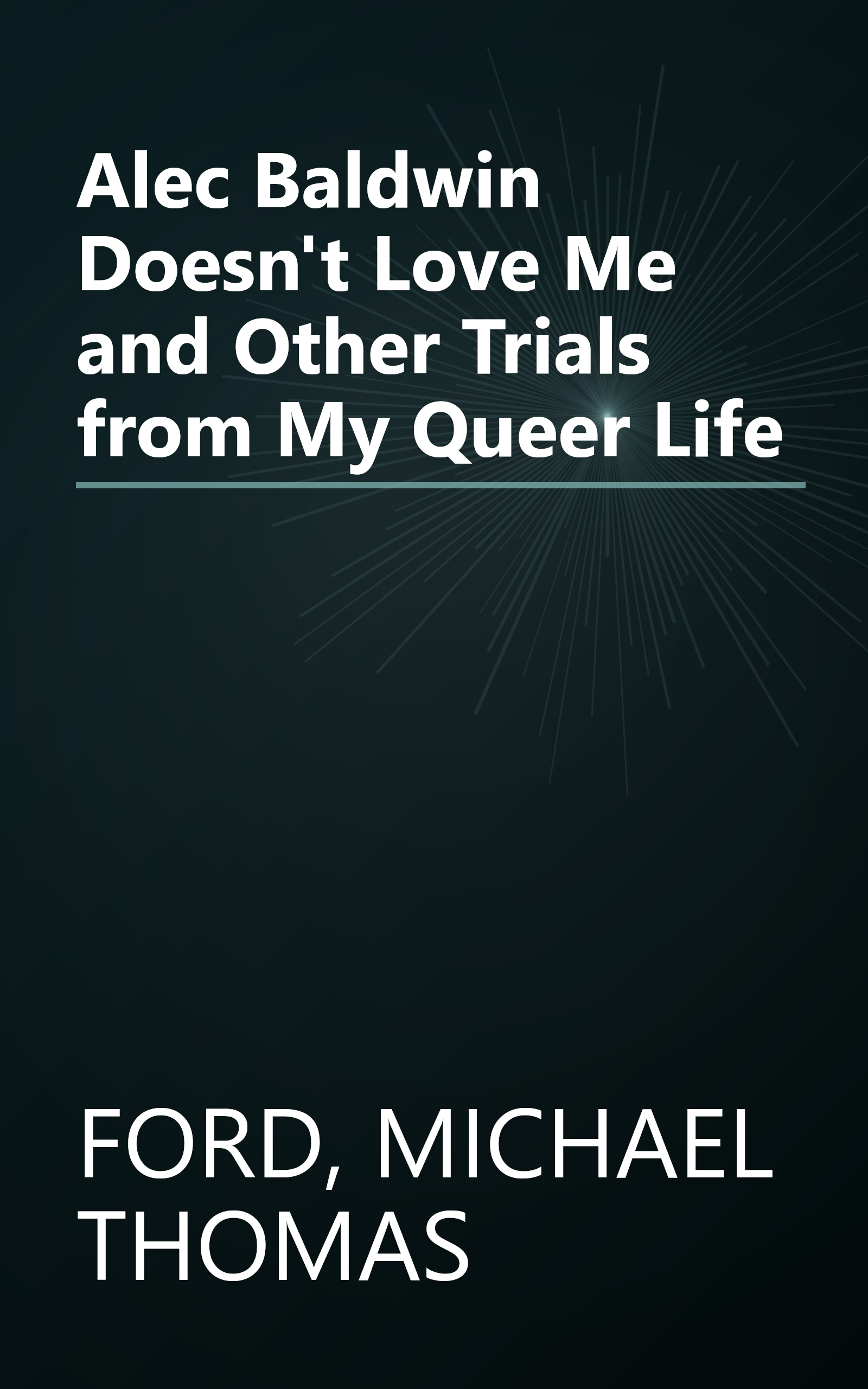 Alec Baldwin Doesn't Love Me and Other Trials from My Queer Life book cover