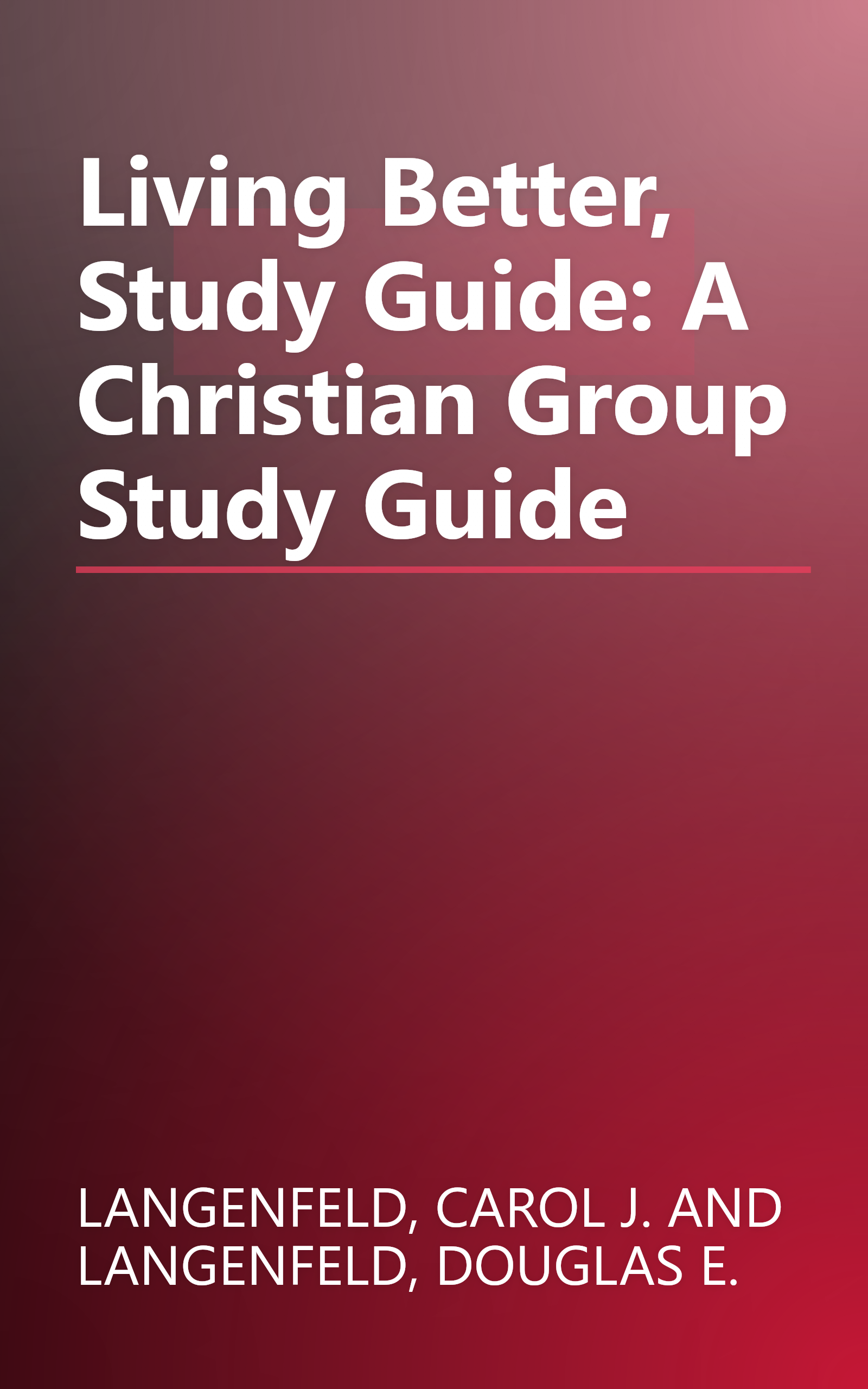 Living Better, Study Guide: A Christian Group Study Guide book cover