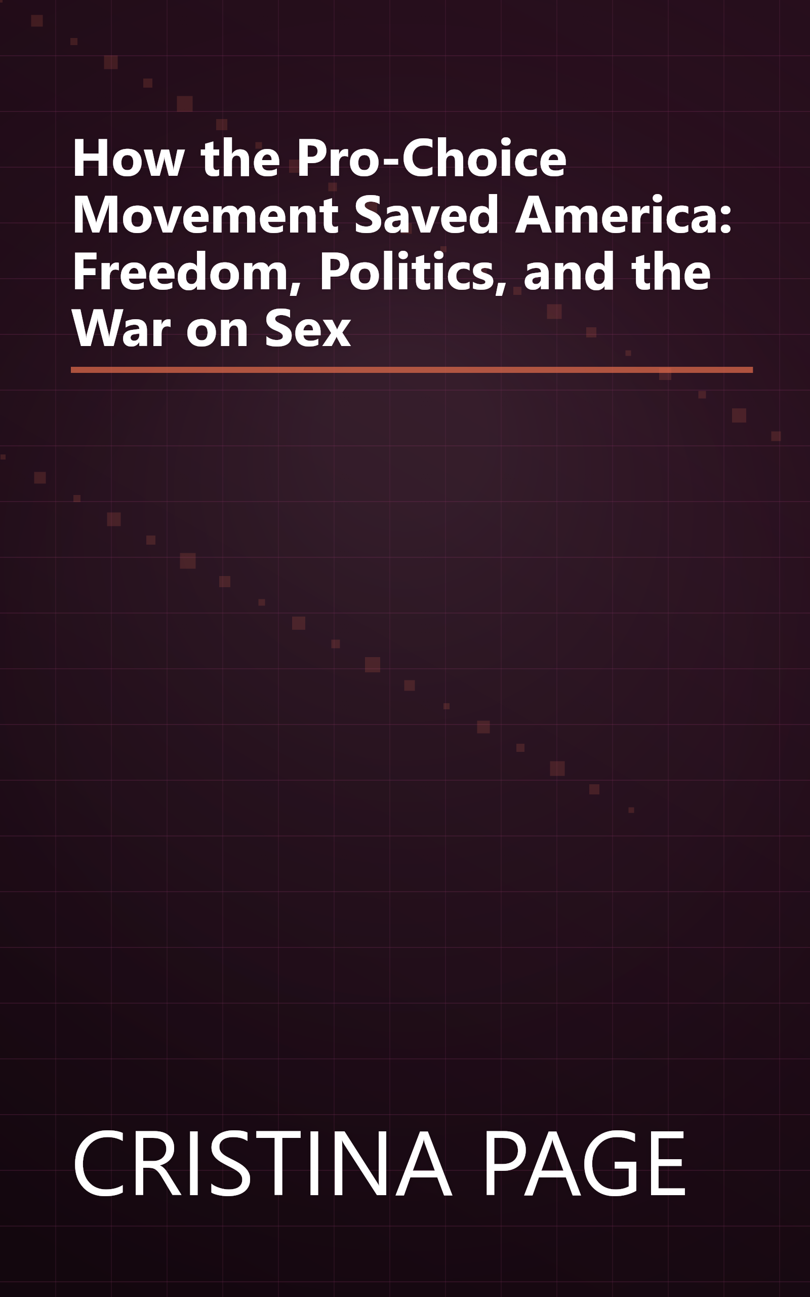 How the Pro-Choice Movement Saved America: Freedom, Politics, and the War on Sex book cover