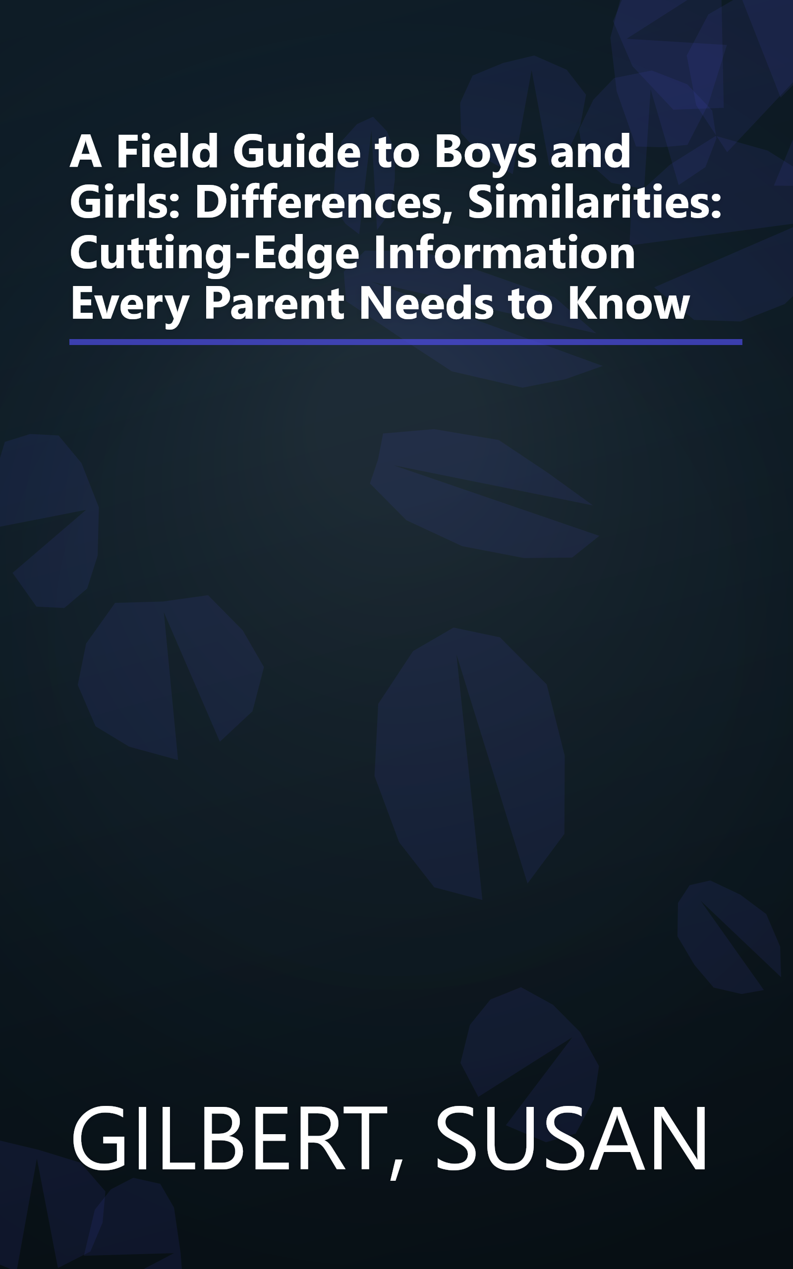 A Field Guide to Boys and Girls: Differences, Similarities: Cutting-Edge Information Every Parent Needs to Know book cover