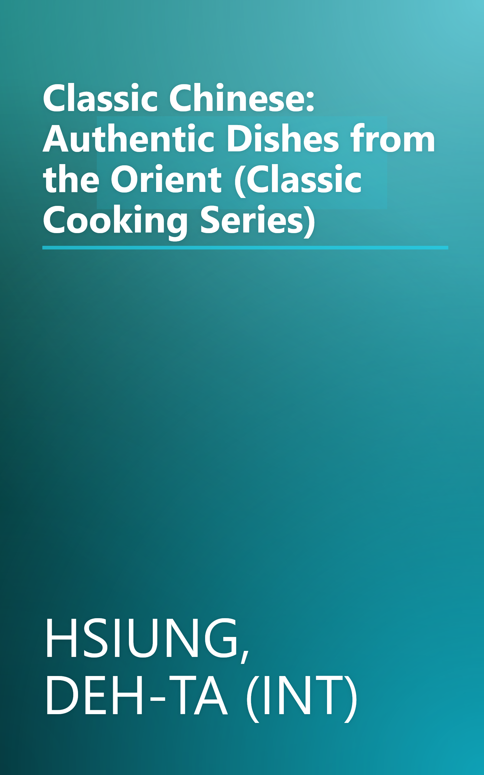 Classic Chinese: Authentic Dishes from the Orient (Classic Cooking Series) book cover