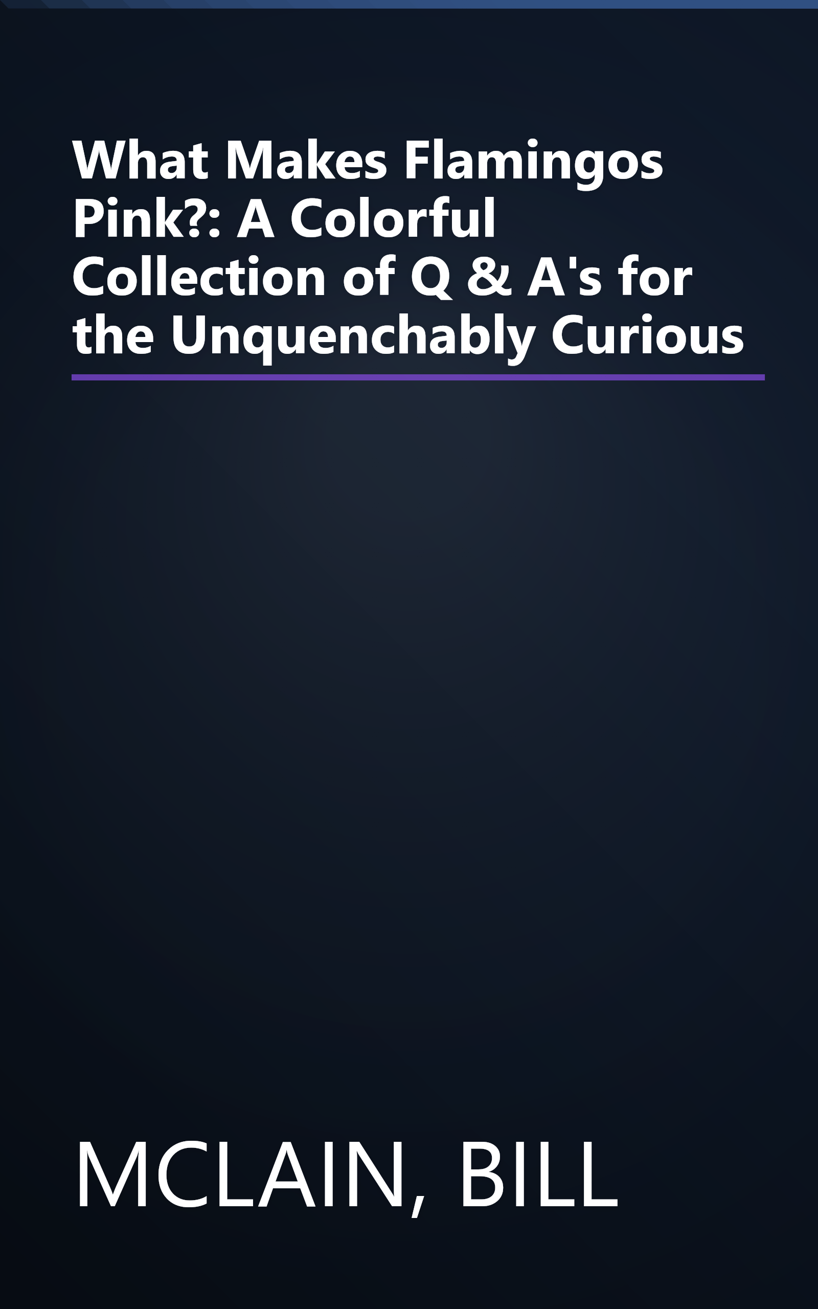 What Makes Flamingos Pink?: A Colorful Collection of Q & A's for the Unquenchably Curious book cover