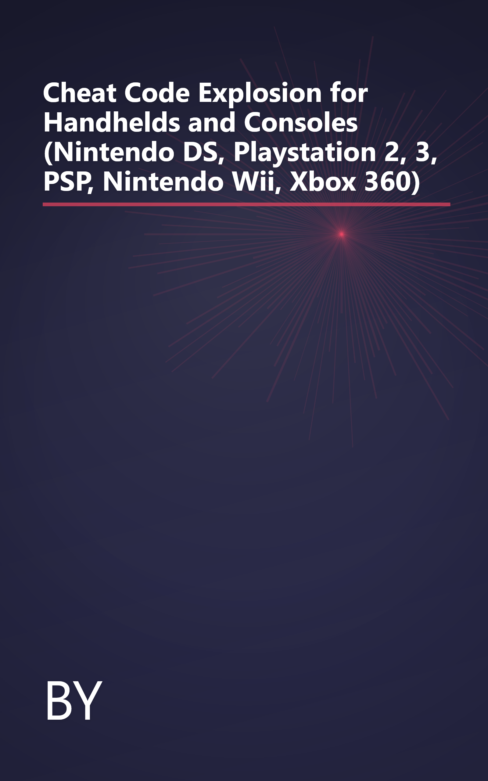 Cheat Code Explosion for Handhelds and Consoles (Nintendo DS, Playstation 2, 3, PSP, Nintendo Wii, Xbox 360) book cover