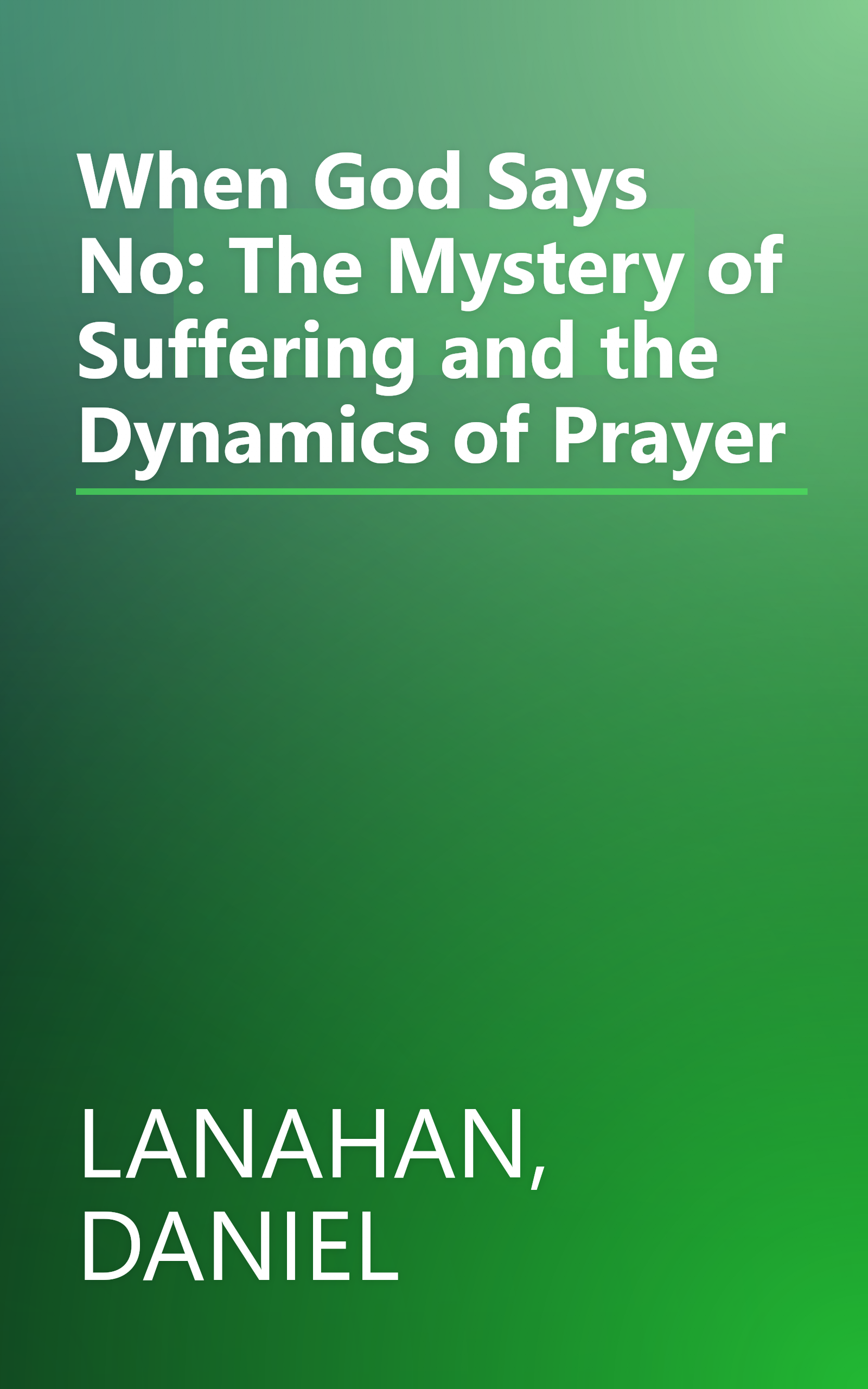 When God Says No: The Mystery of Suffering and the Dynamics of Prayer book cover