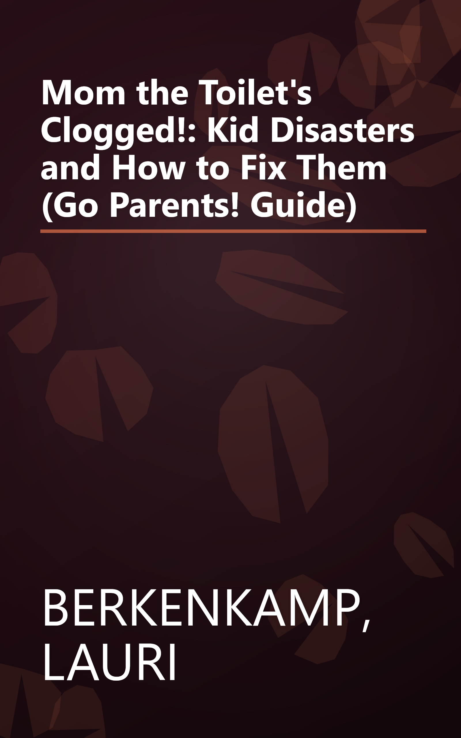 Mom the Toilet's Clogged!: Kid Disasters and How to Fix Them (Go Parents! Guide) book cover