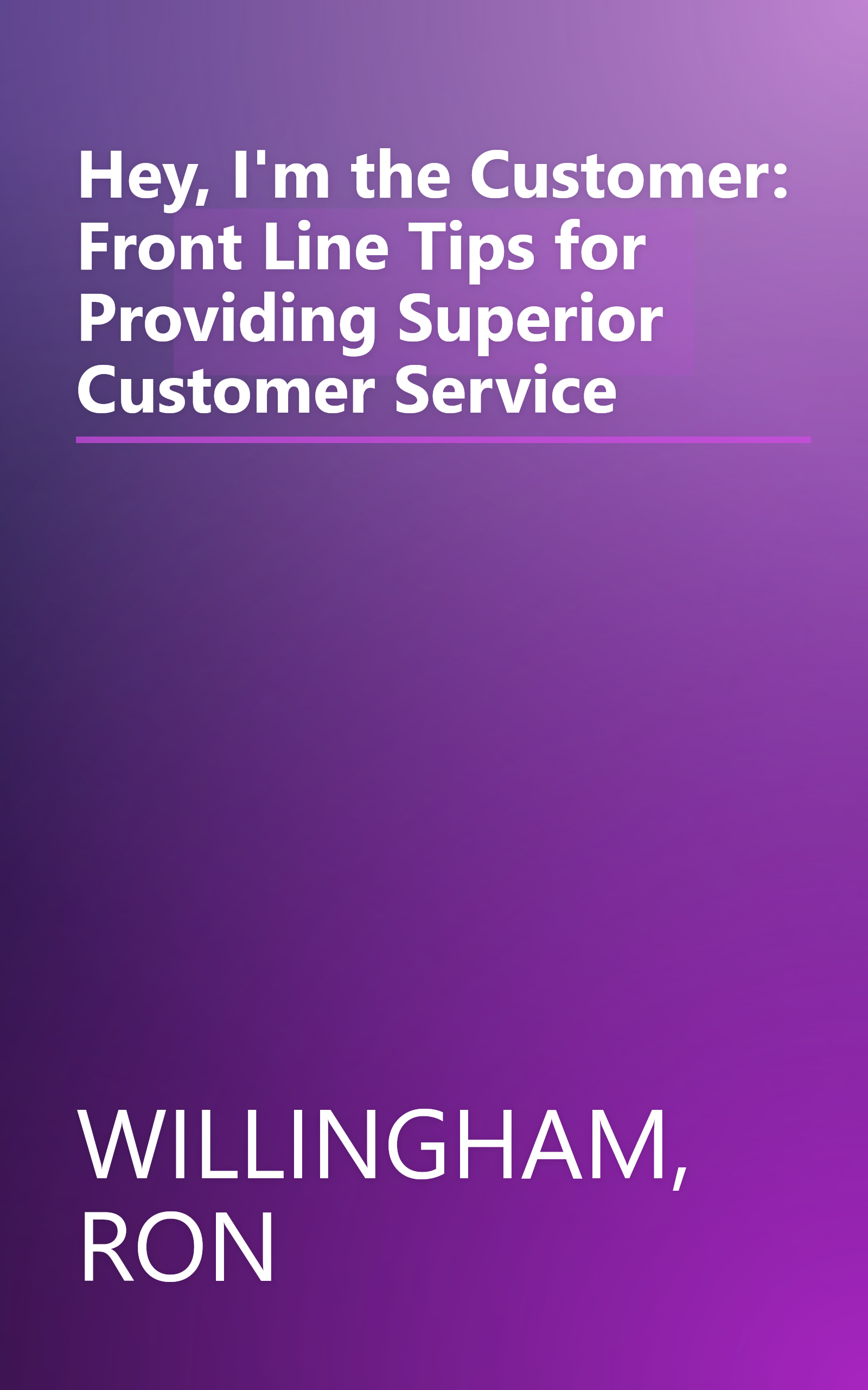 Hey, I'm the Customer: Front Line Tips for Providing Superior Customer Service book cover