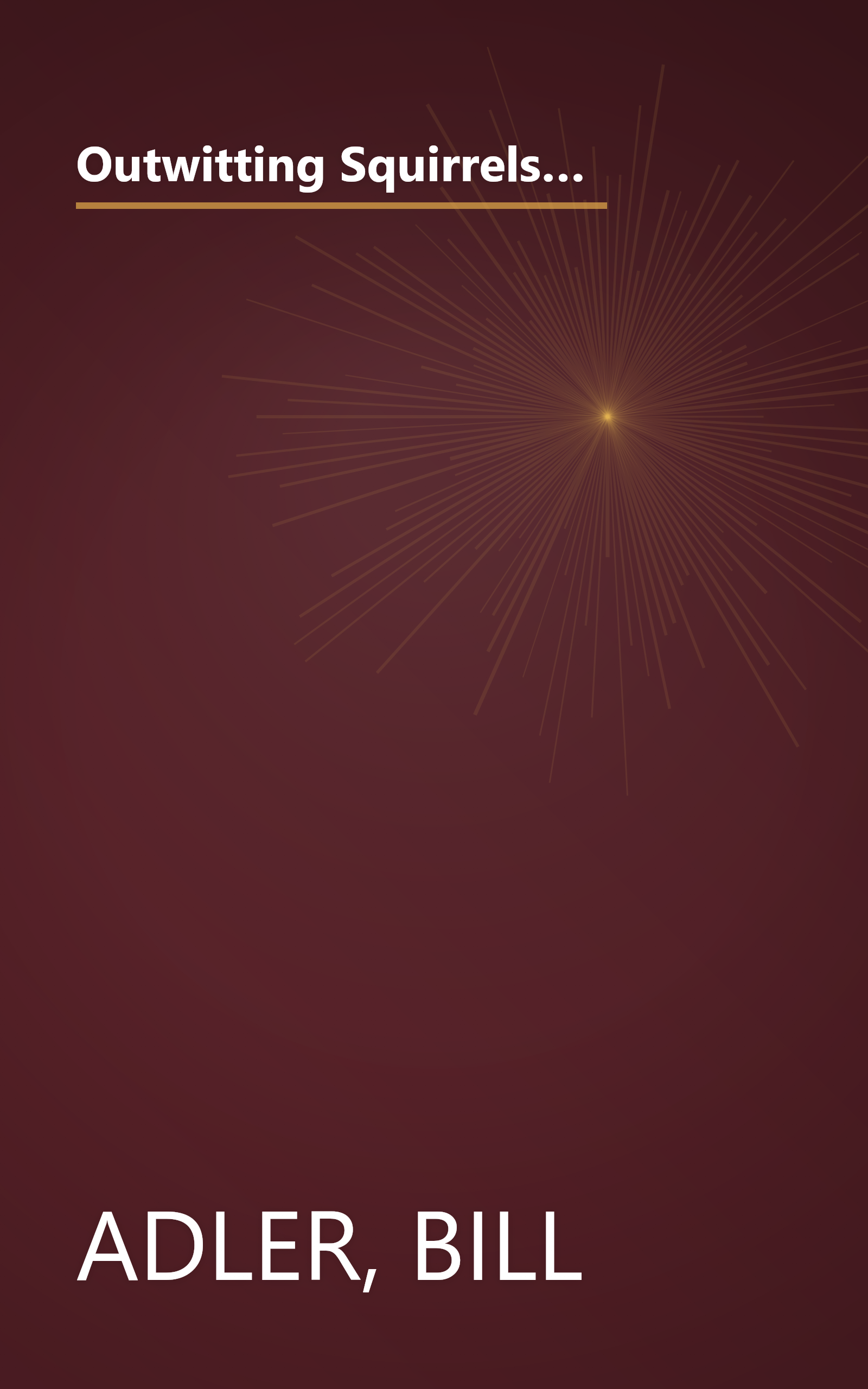 Outwitting Squirrels: 101 Cunning Stratagems to Reduce Dramatically the Egregious Misappropriation of Seed from Your Birdfeeder by Squirrels book cover