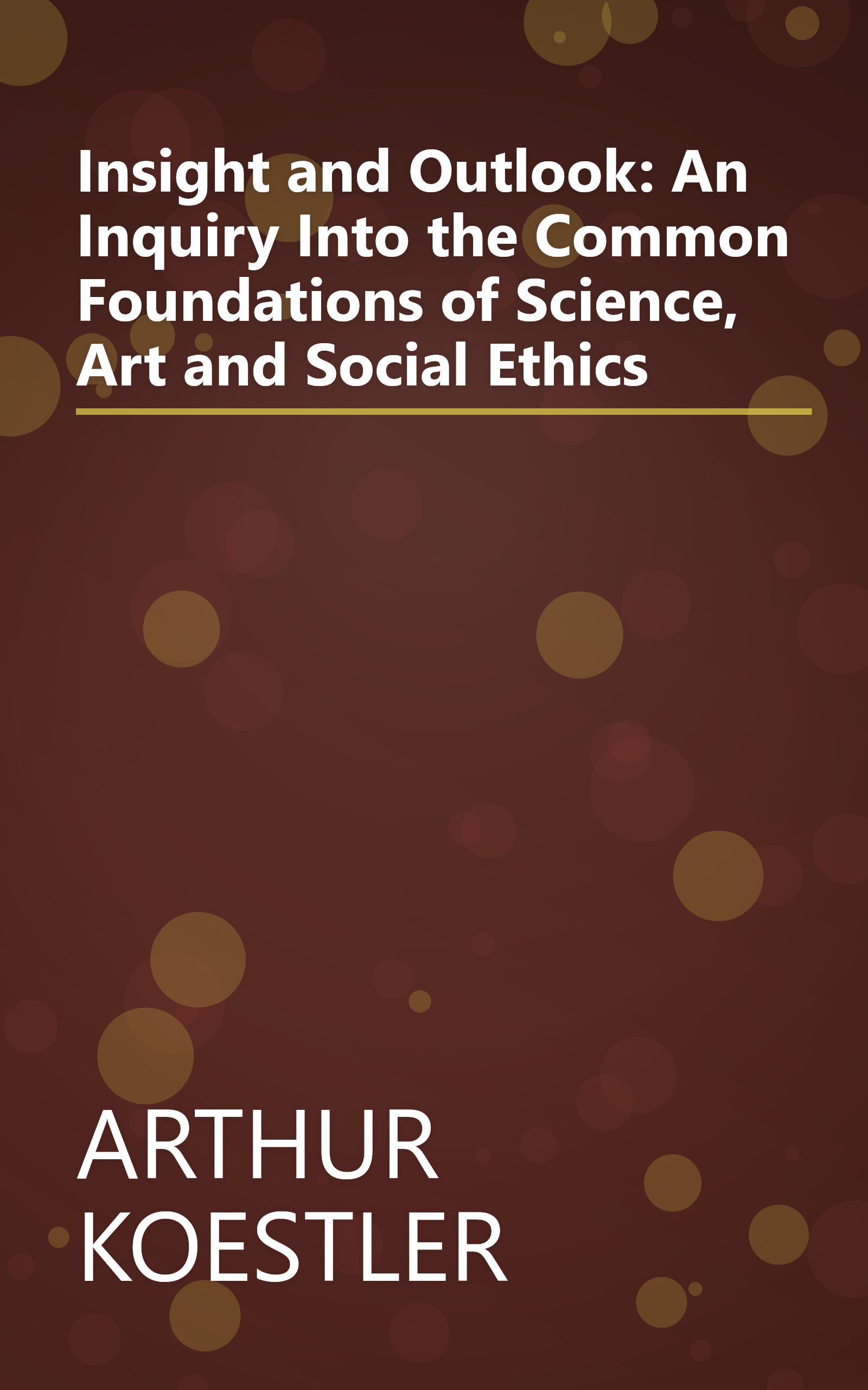 Insight and Outlook: An Inquiry Into the Common Foundations of Science, Art and Social Ethics book cover