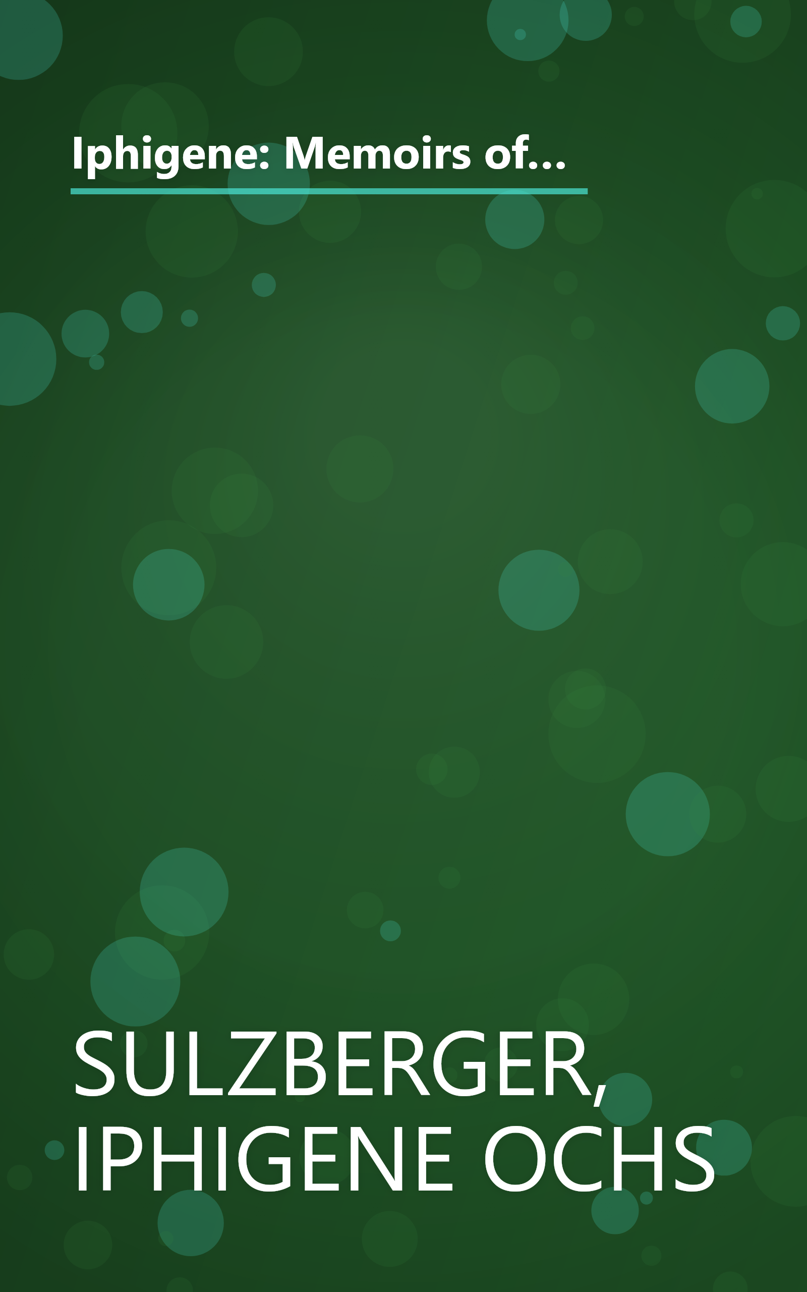 Iphigene: Memoirs of Iphigene Ochs Sulzberger of the New York times family, as told to her granddaughter, Susan W. Dryfoos book cover