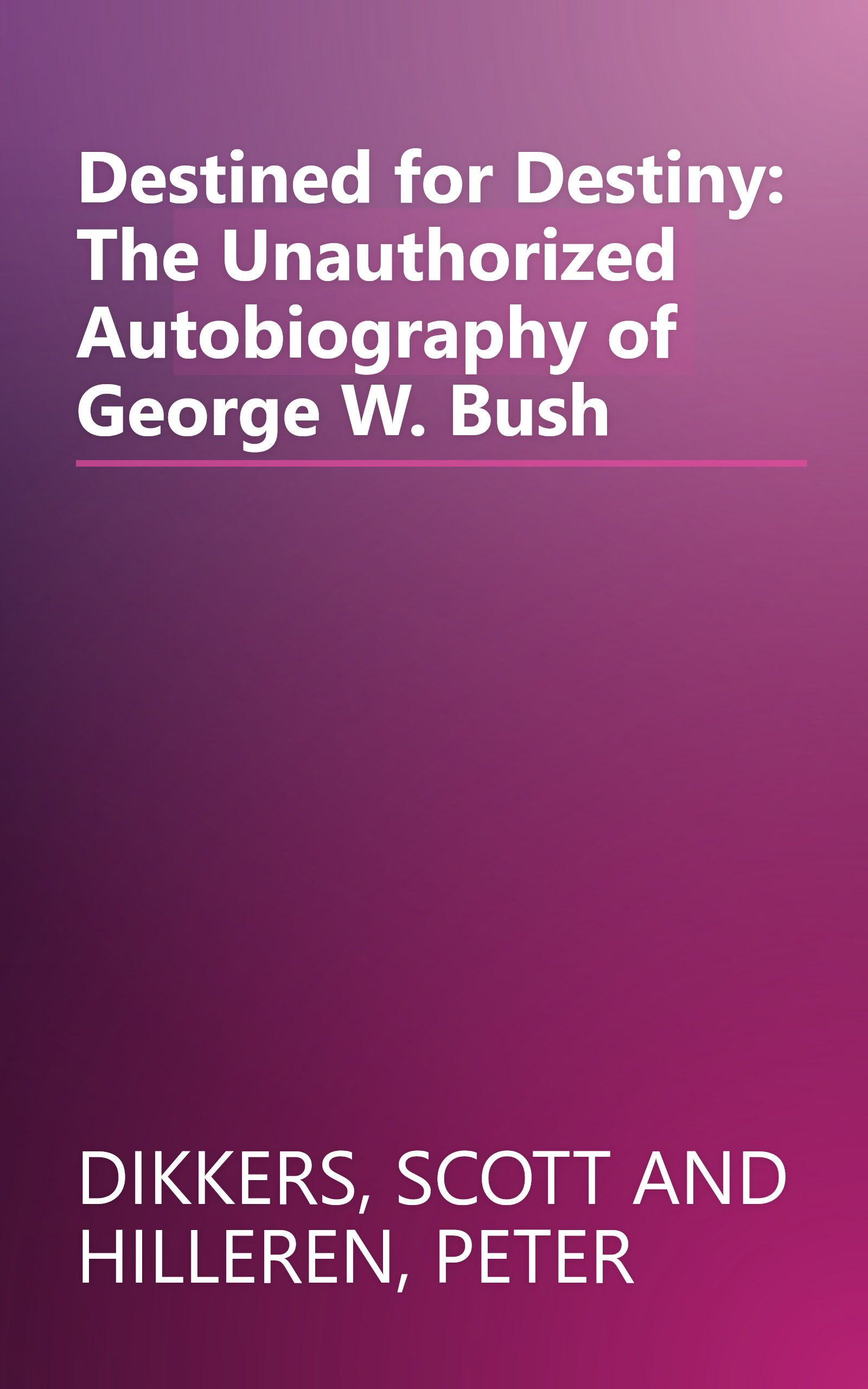 Destined for Destiny: The Unauthorized Autobiography of George W. Bush book cover