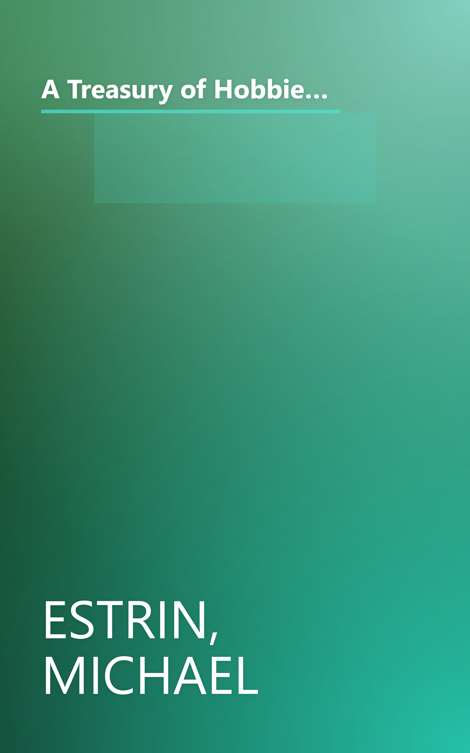 A Treasury of Hobbies and Crafts: Introduce You to the Fun and How-to-do-it Procedure of the Most Popular Hobbies and Handicrafts book cover