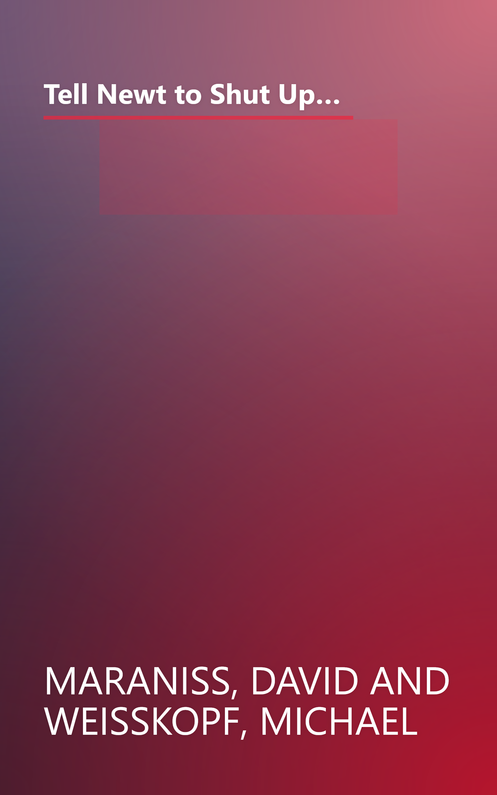 Tell Newt to Shut Up: Prize-Winning Washington Post Journalists Reveal How Reality Gagged the Gingrich Revolution book cover