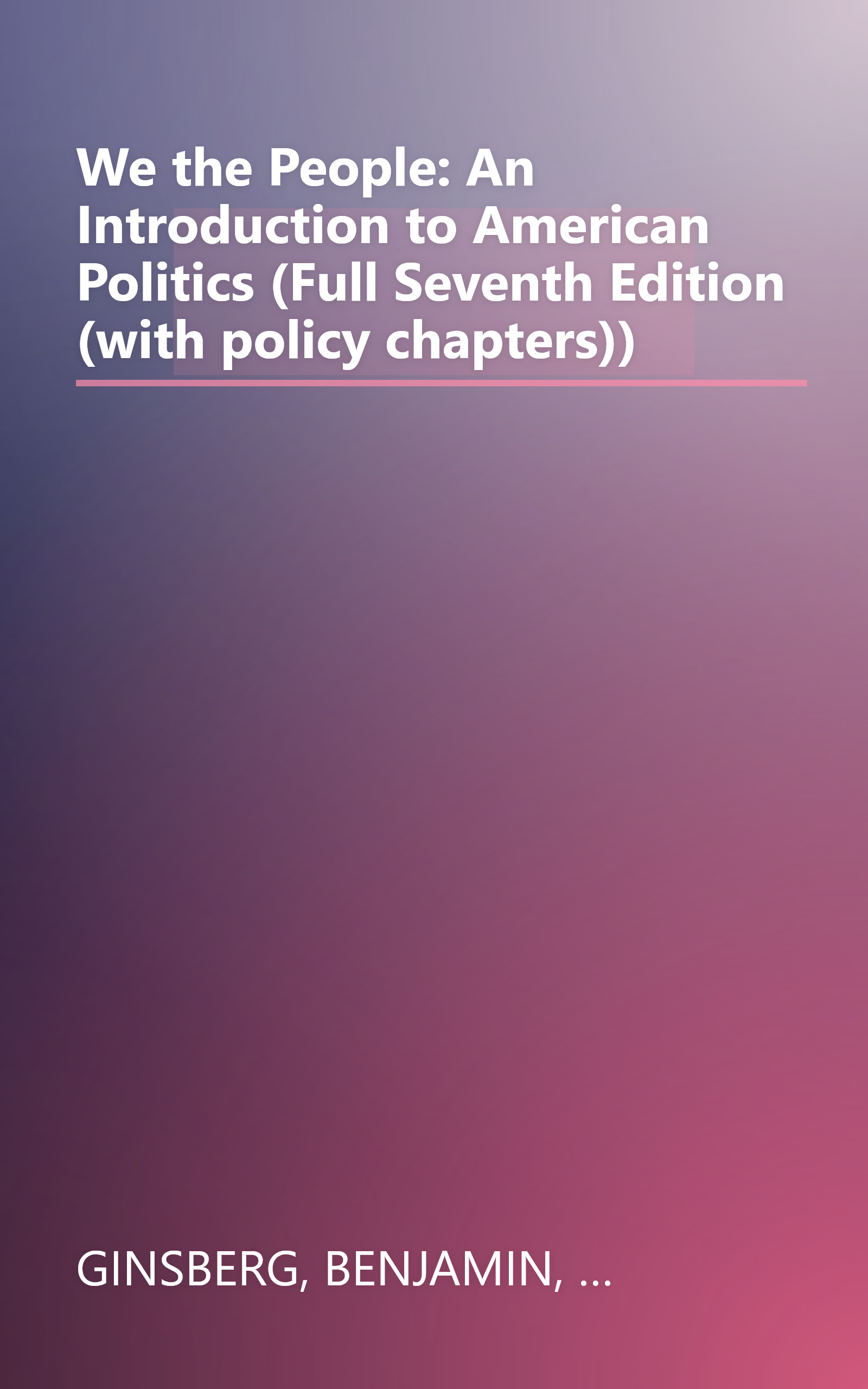 We the People: An Introduction to American Politics (Full Seventh Edition (with policy chapters)) book cover