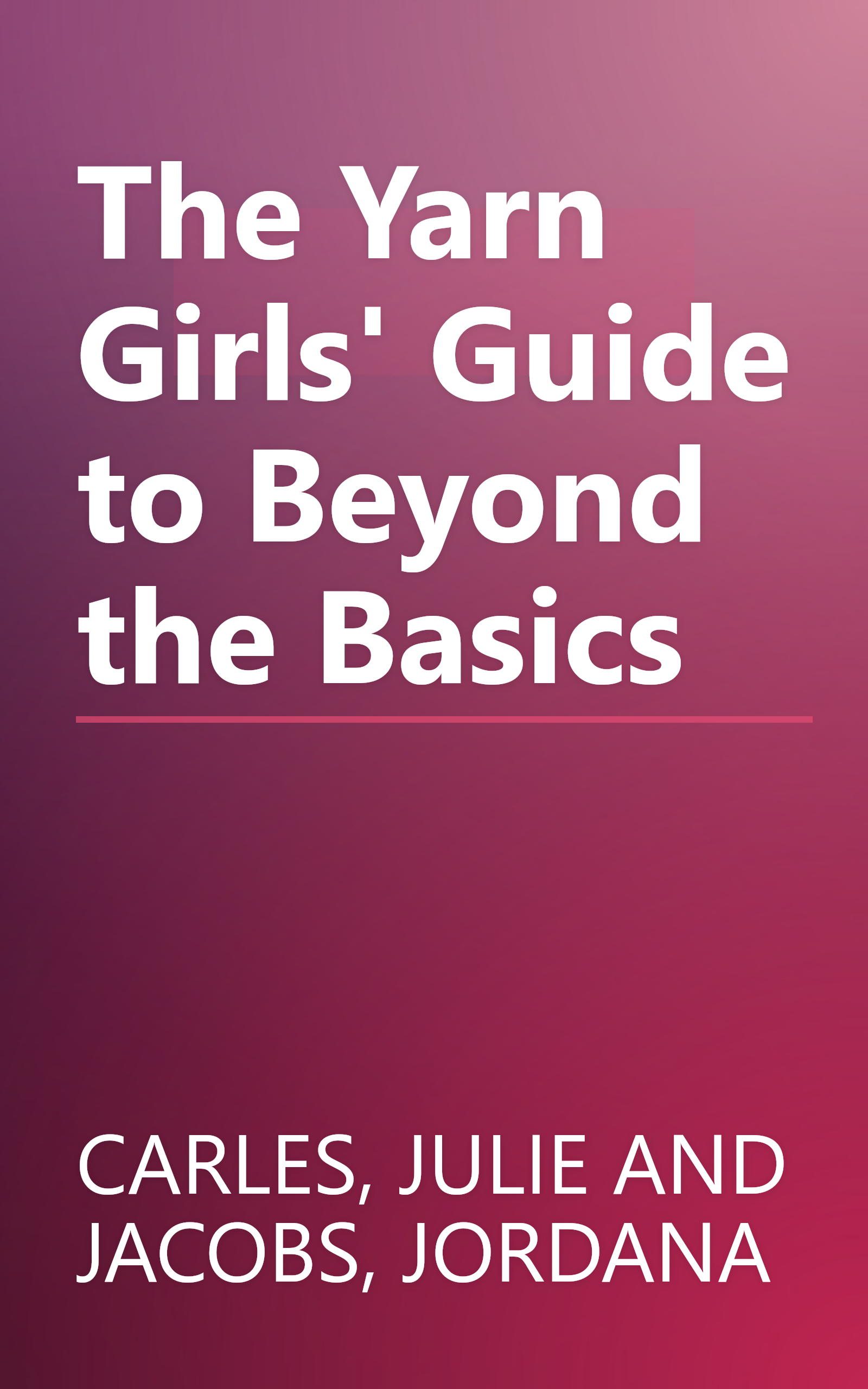 The Yarn Girls' Guide to Beyond the Basics book cover