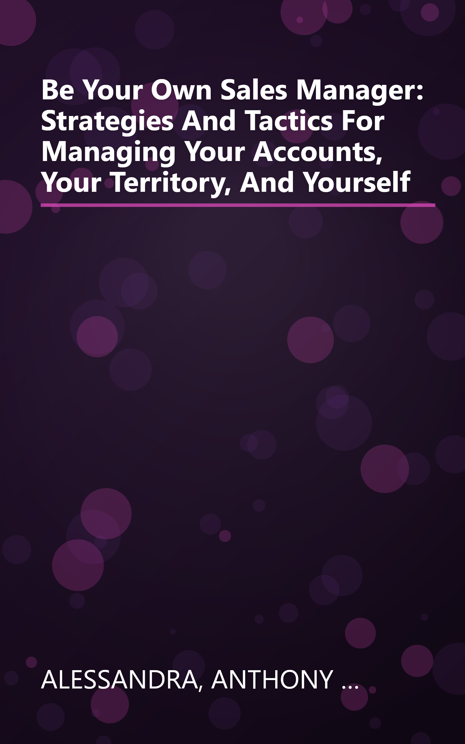 Be Your Own Sales Manager: Strategies And Tactics For Managing Your Accounts, Your Territory, And Yourself book cover