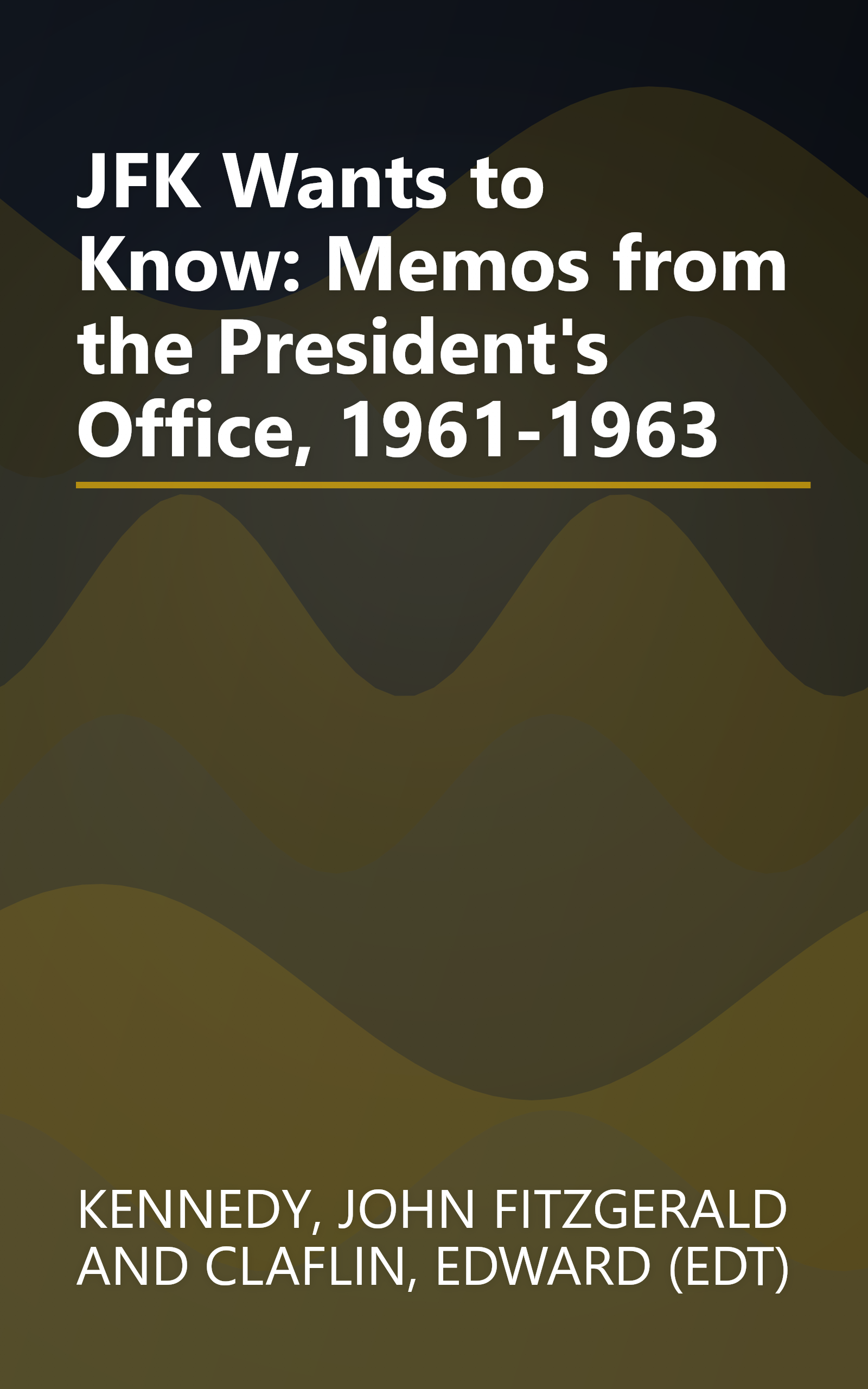 JFK Wants to Know: Memos from the President's Office, 1961-1963 book cover