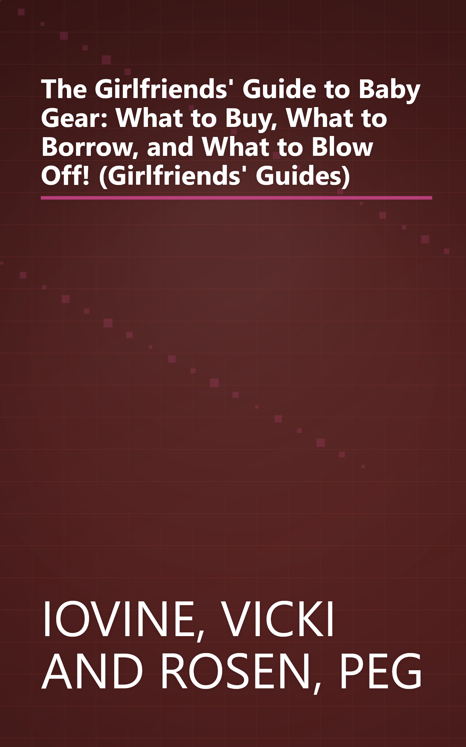 The Girlfriends' Guide to Baby Gear: What to Buy, What to Borrow, and What to Blow Off! (Girlfriends' Guides) book cover