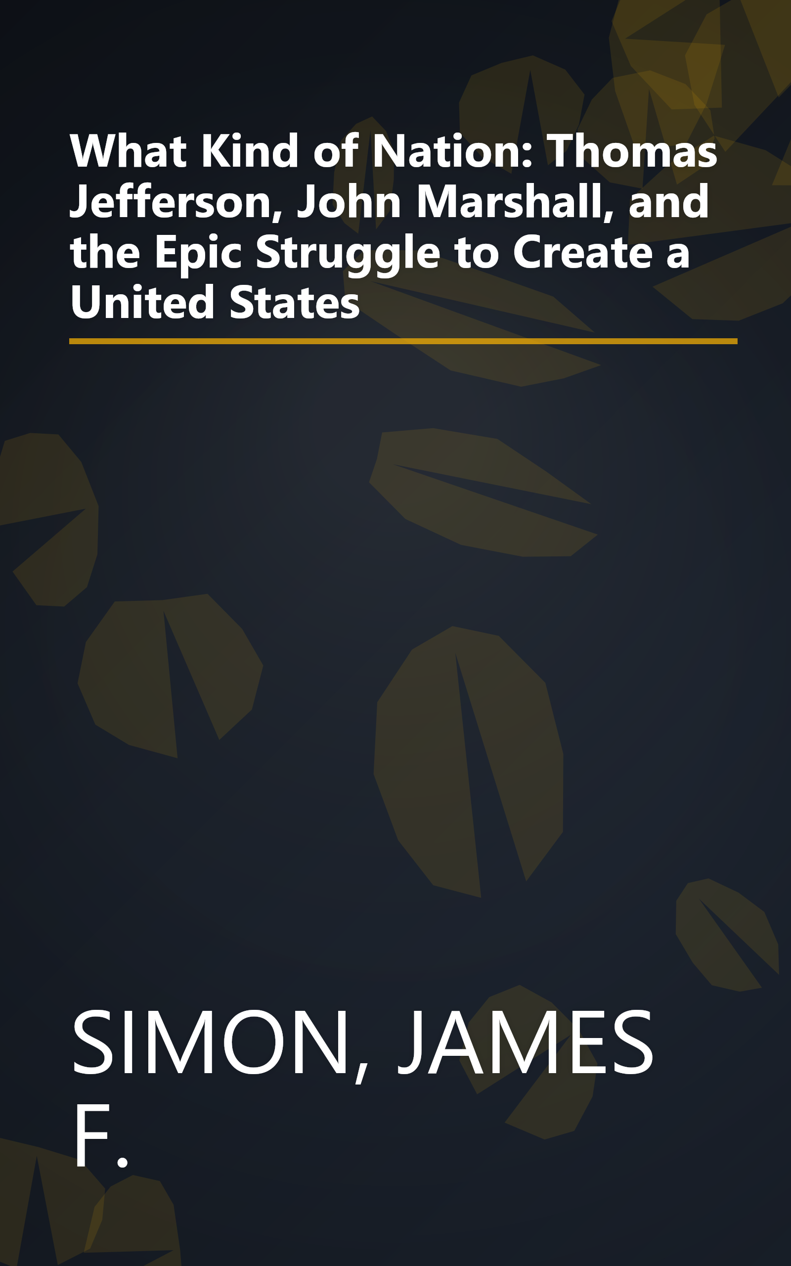 What Kind of Nation: Thomas Jefferson, John Marshall, and the Epic Struggle to Create a United States book cover