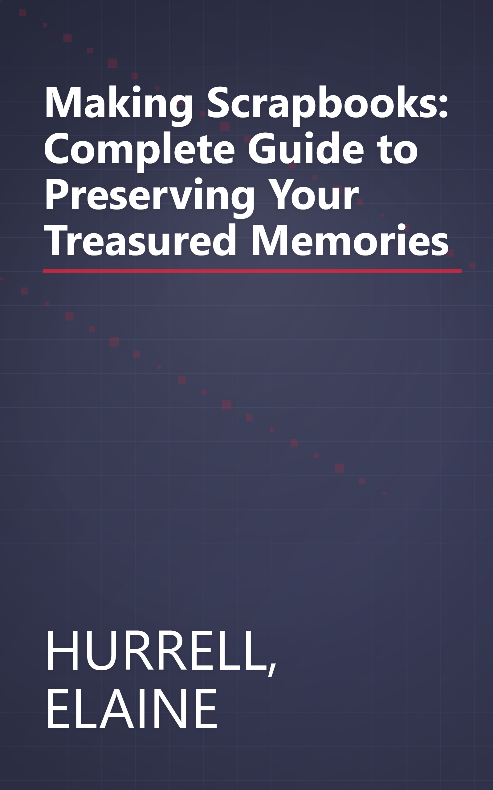 Making Scrapbooks: Complete Guide to Preserving Your Treasured Memories book cover
