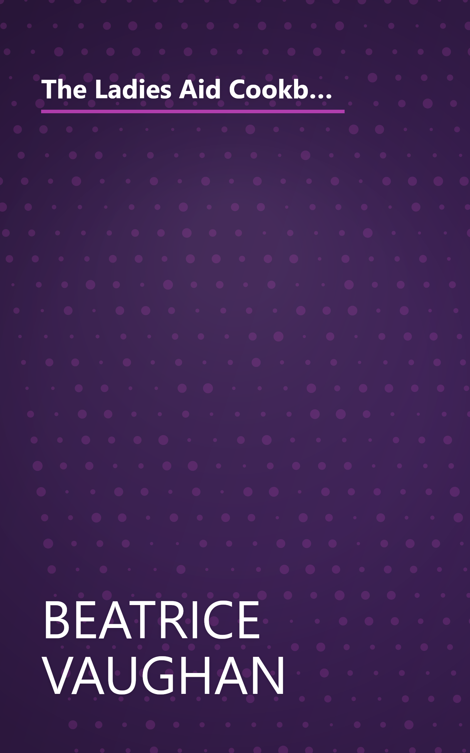 The Ladies Aid Cookbook: Recipes From A Great Tradition Of Fine Cooking, Collected & Presented As A Family Cookbook For Everyday Use book cover