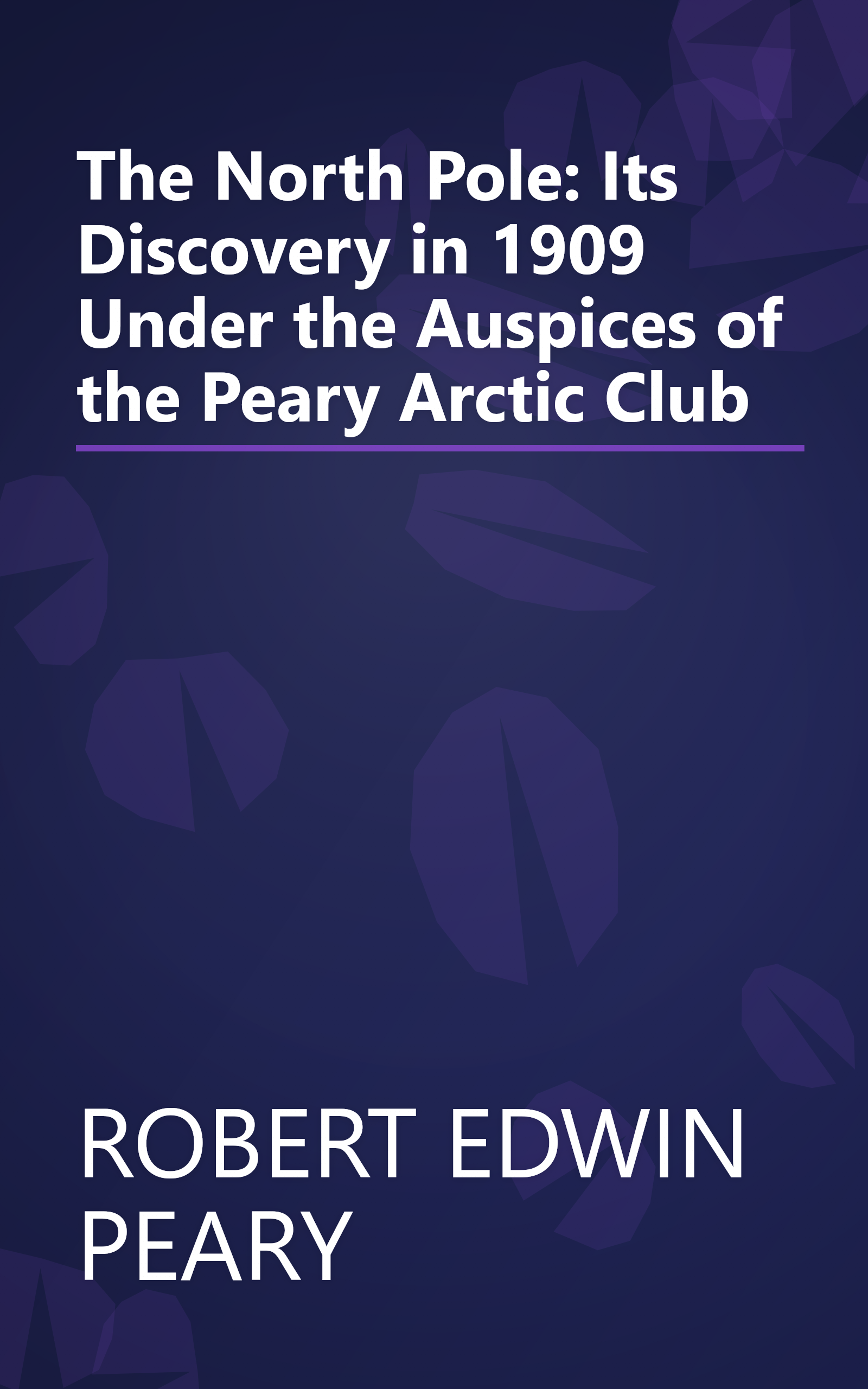 The North Pole: Its Discovery in 1909 Under the Auspices of the Peary Arctic Club book cover