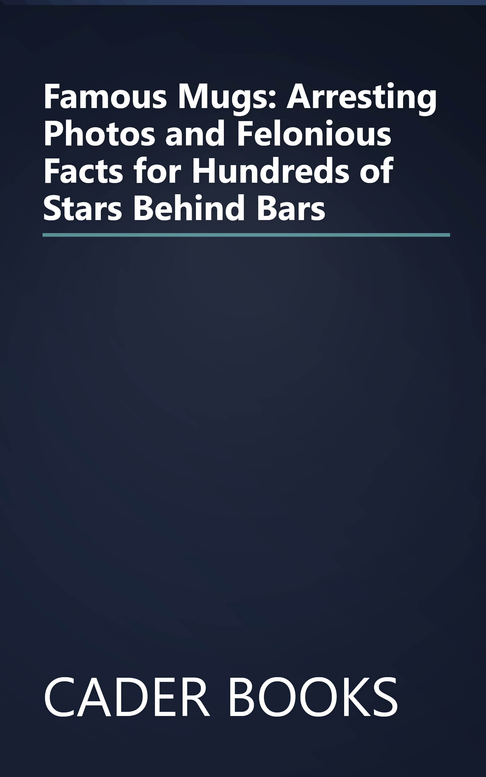 Famous Mugs: Arresting Photos and Felonious Facts for Hundreds of Stars Behind Bars book cover