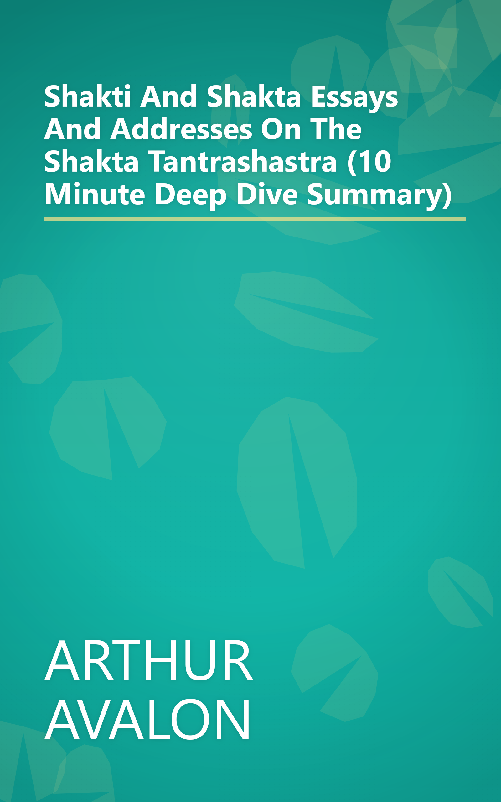 Shakti And Shakta  Essays And Addresses On The Shakta Tantrashastra (10 Minute   Deep Dive Summary) book cover