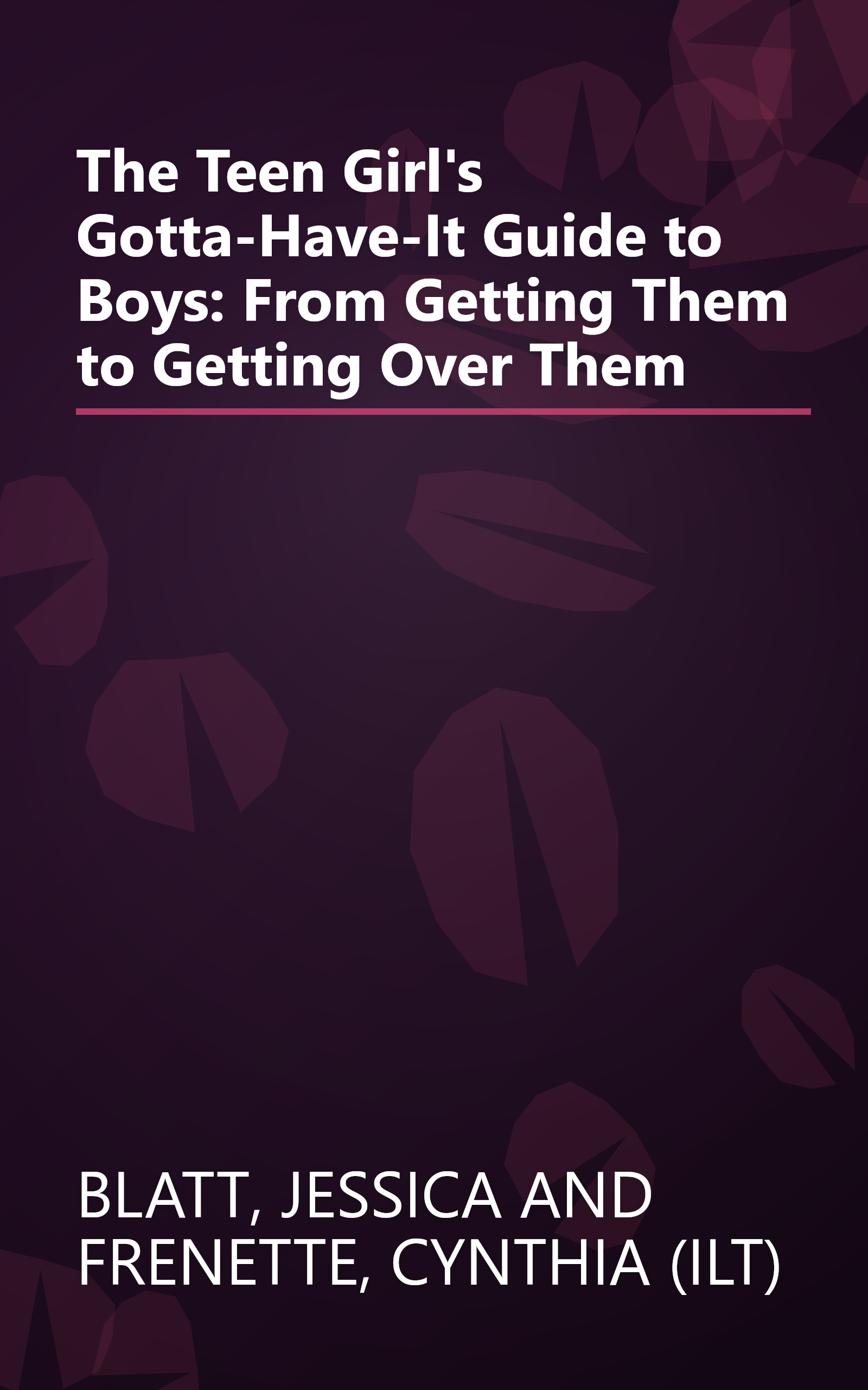 The Teen Girl's Gotta-Have-It Guide to Boys: From Getting Them to Getting Over Them book cover